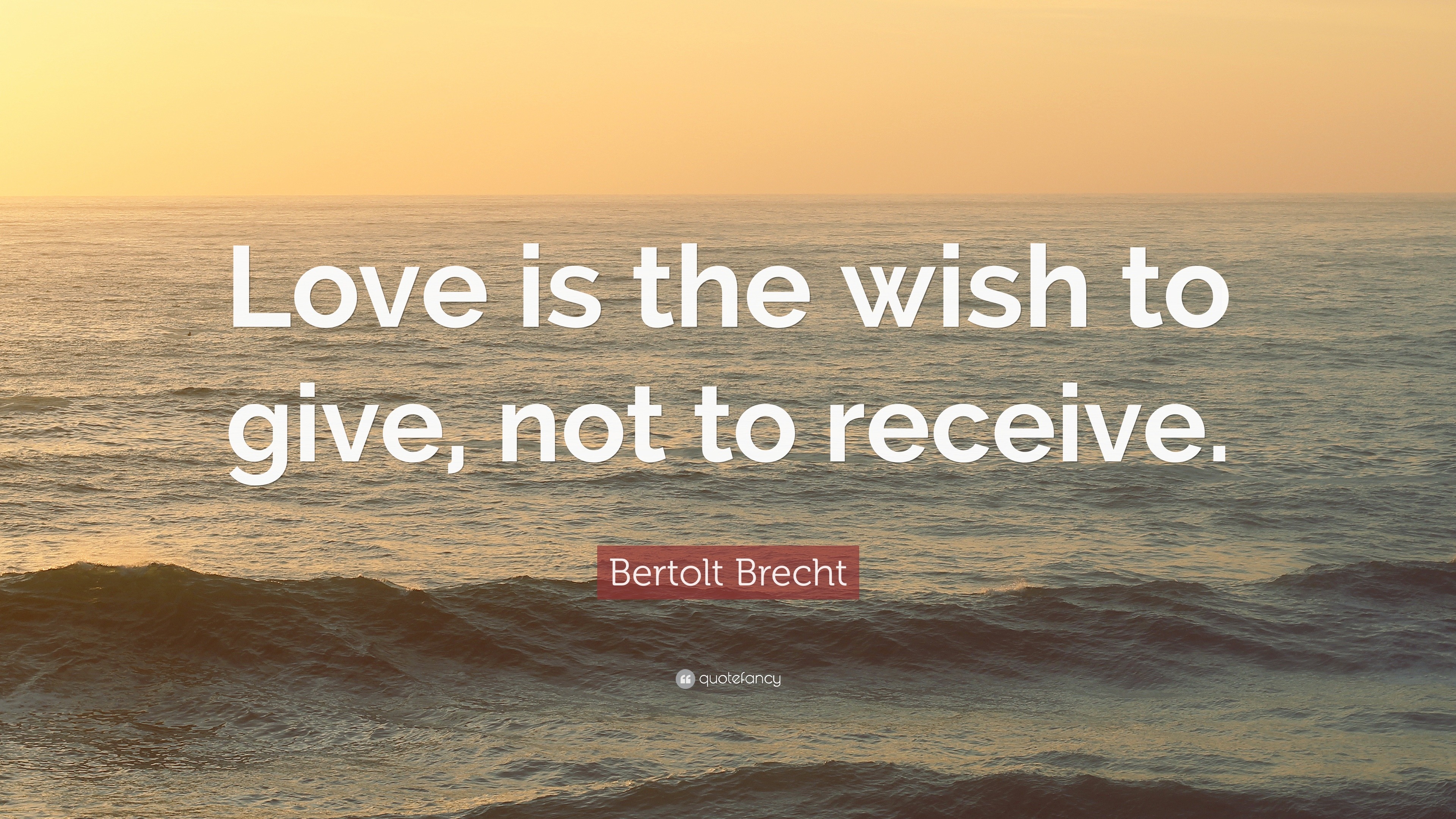 Bertolt Brecht Quote: “Love is the wish to give, not to receive.”