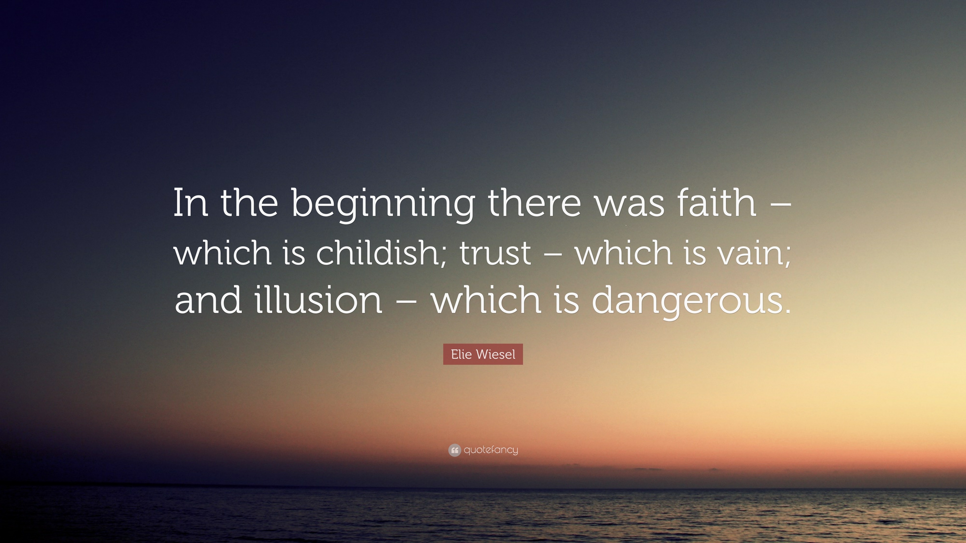 Elie Wiesel Quote: “In the beginning there was faith – which is ...