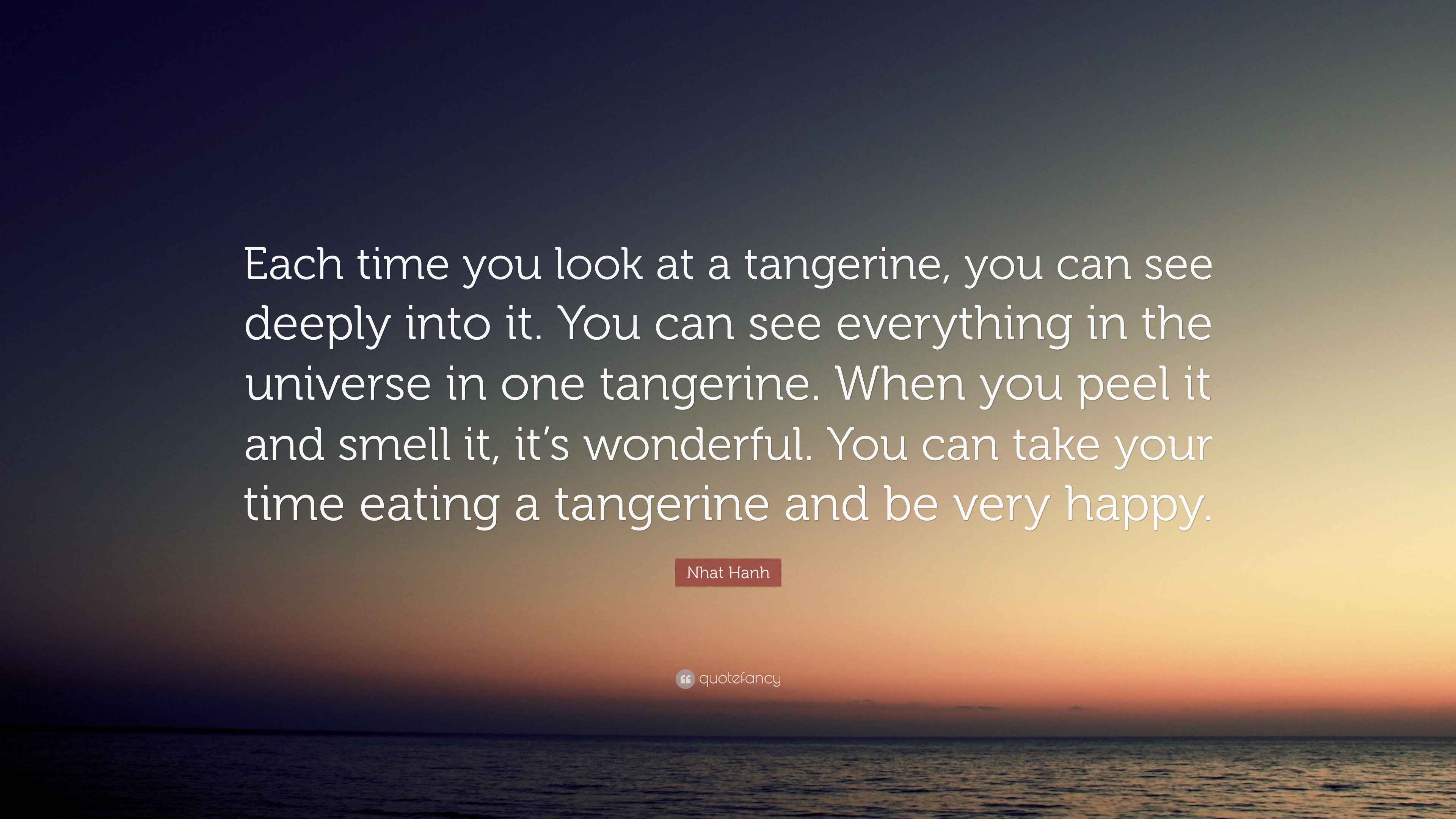 Nhat Hanh Quote: “Each time you look at a tangerine, you can see deeply ...