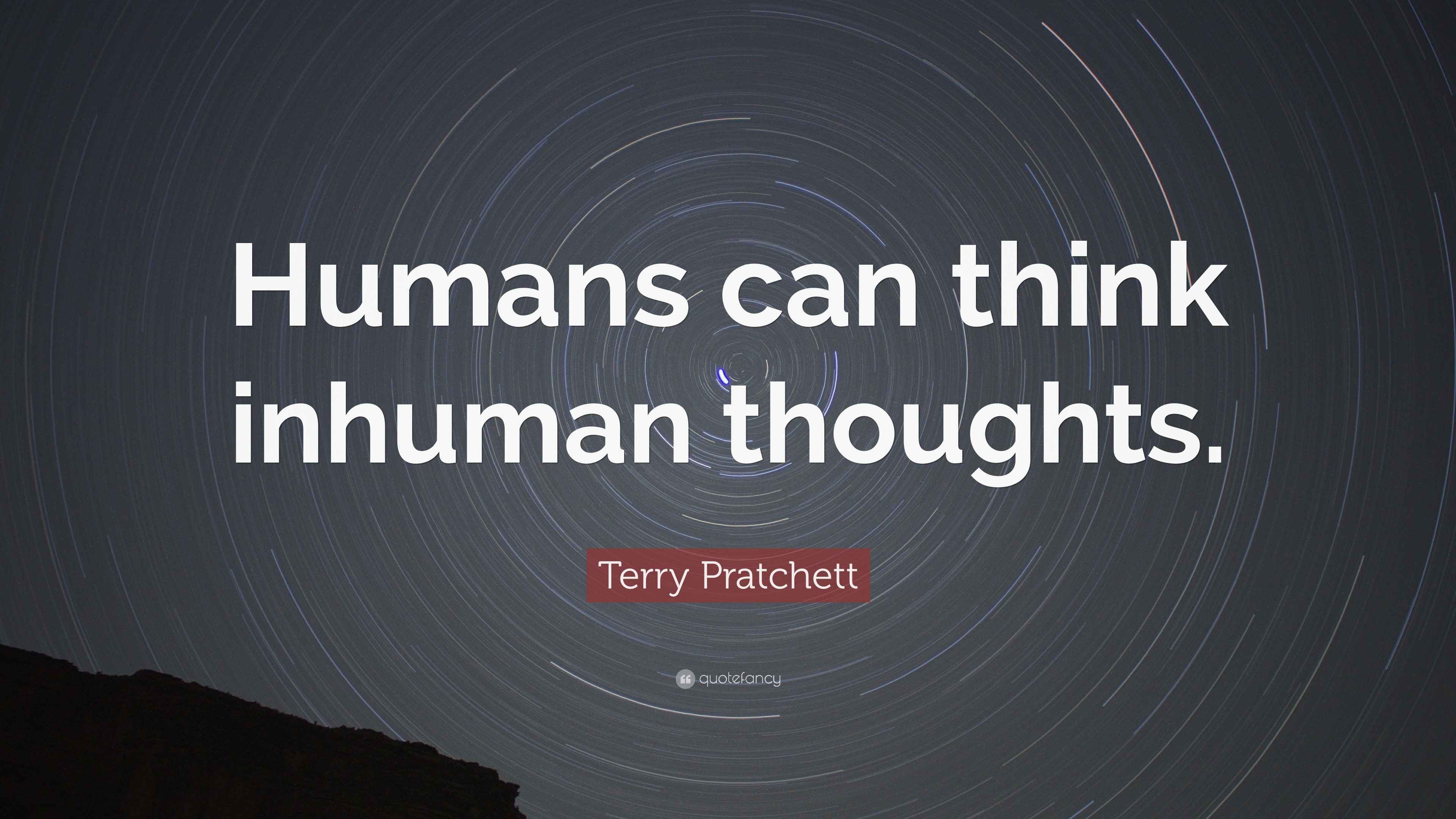 Terry Pratchett Quote: “Humans can think inhuman thoughts.”
