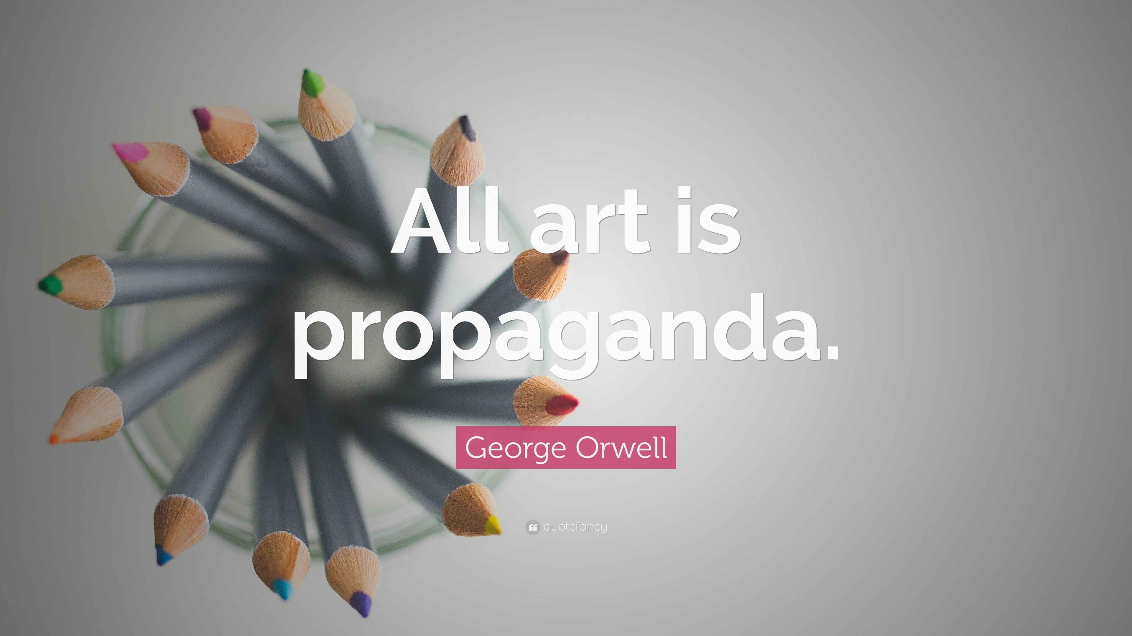 George Orwell Quote: “All art is propaganda.”