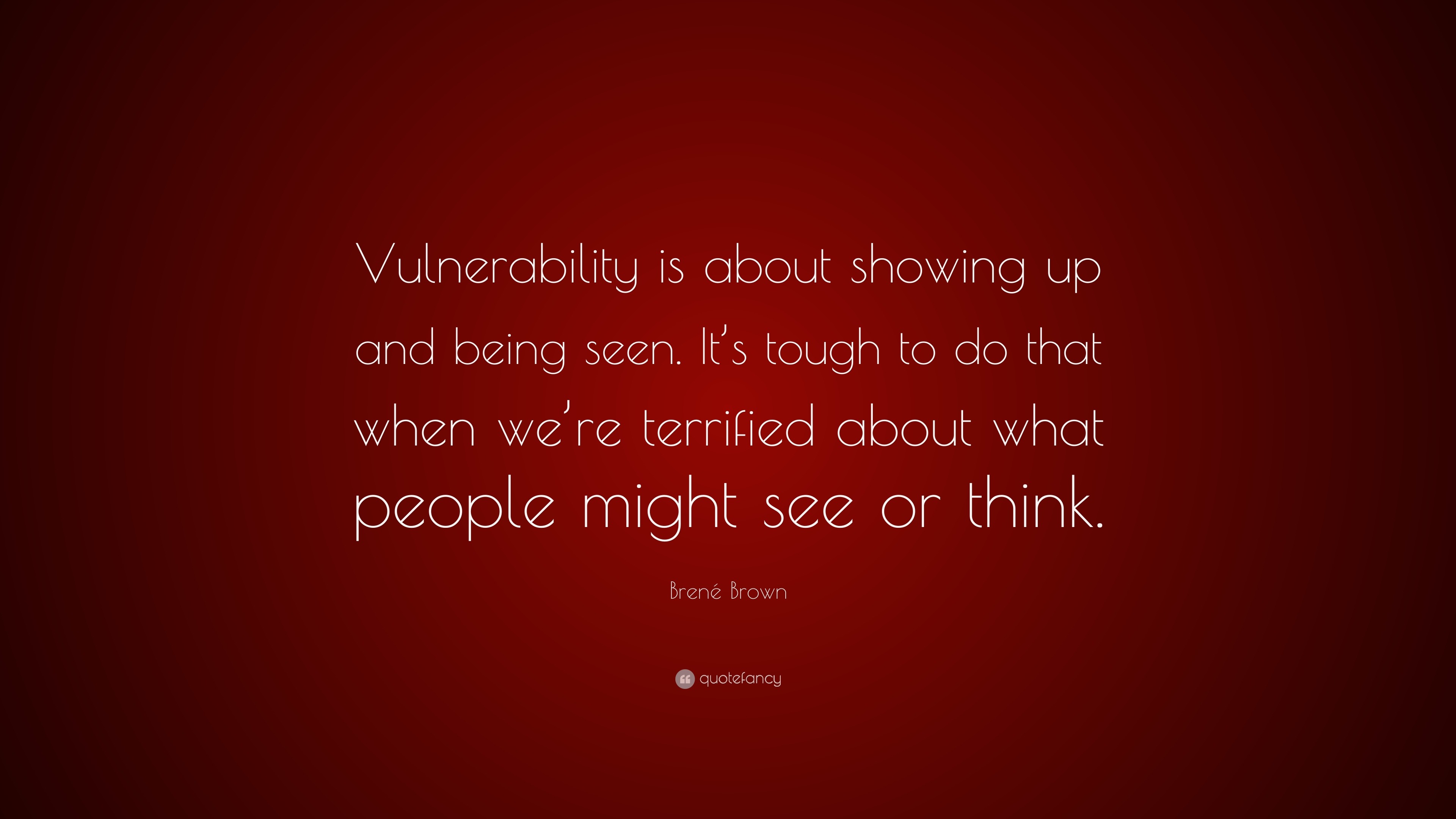 Brené Brown Quote: “Vulnerability is about showing up and being seen ...
