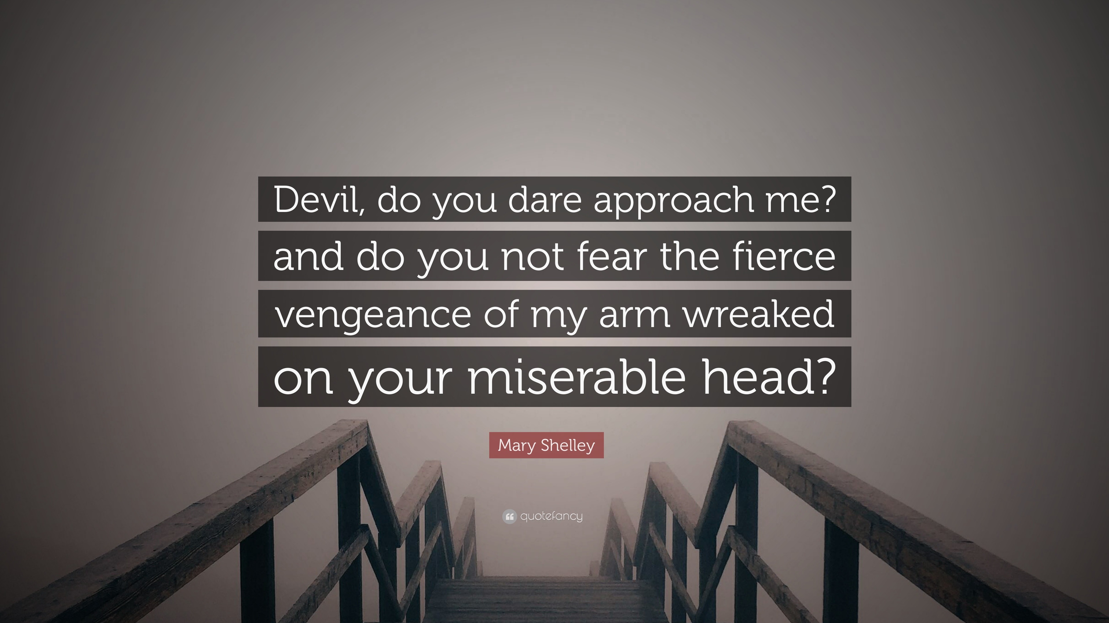 Mary Shelley Quote: “Devil, do you dare approach me? and do you not ...