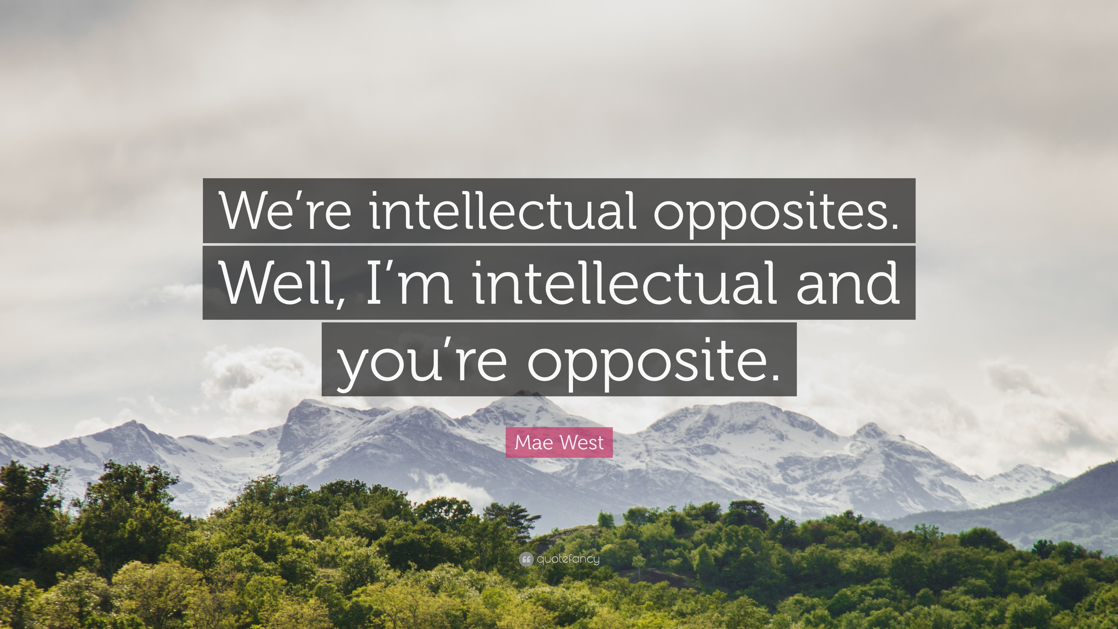 Mae West Quote: “We’re intellectual opposites. Well, I’m intellectual ...