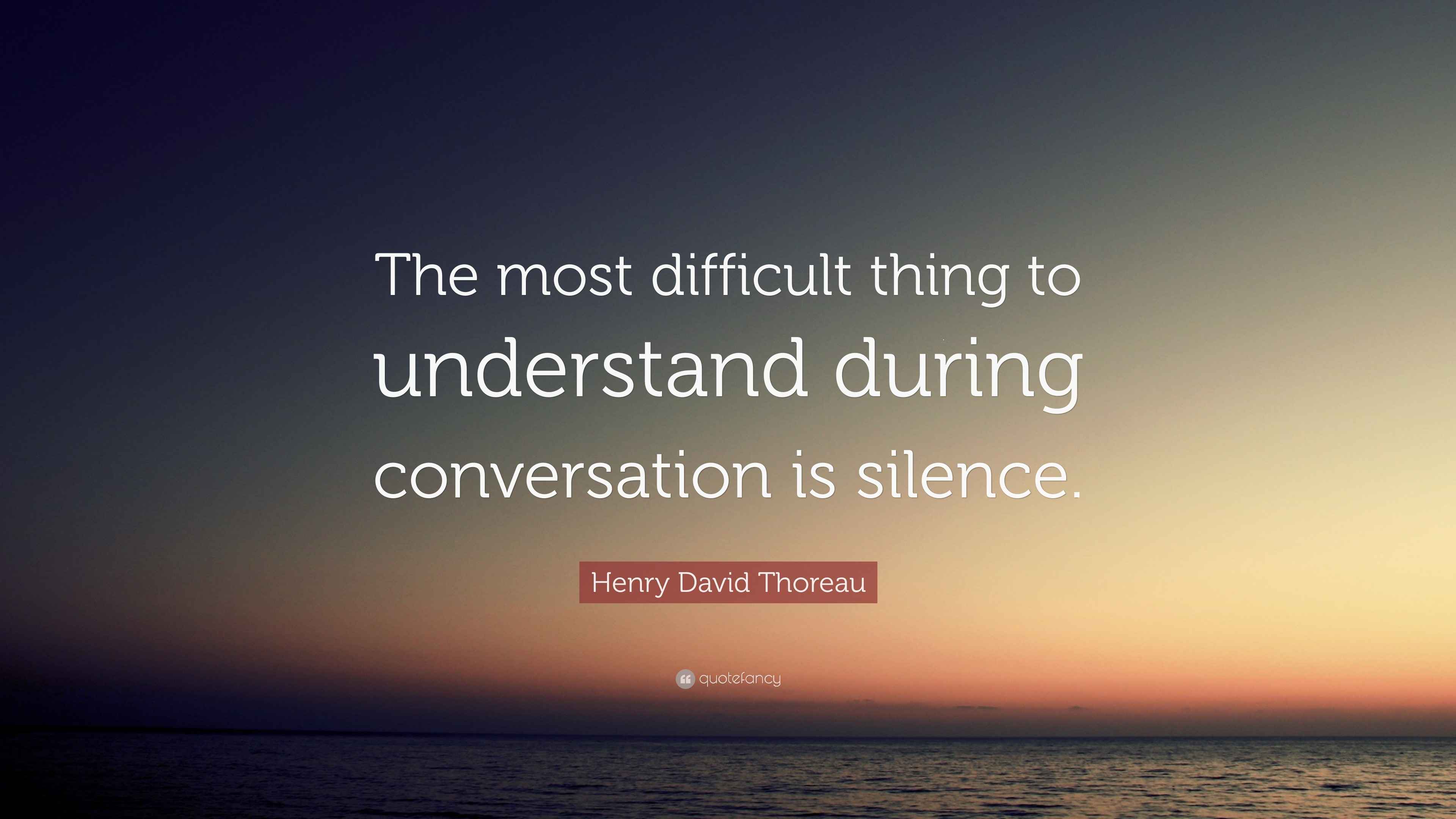 Henry David Thoreau Quote: “The most difficult thing to understand ...