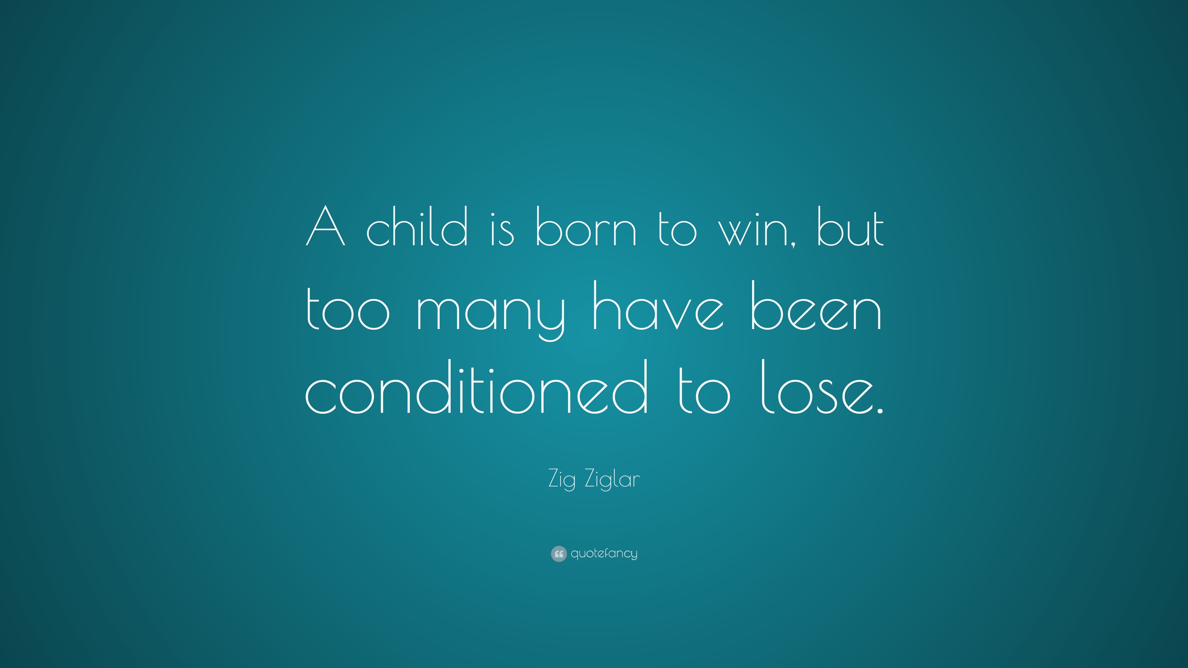 Zig Ziglar Quote: “A child is born to win, but too many have been ...