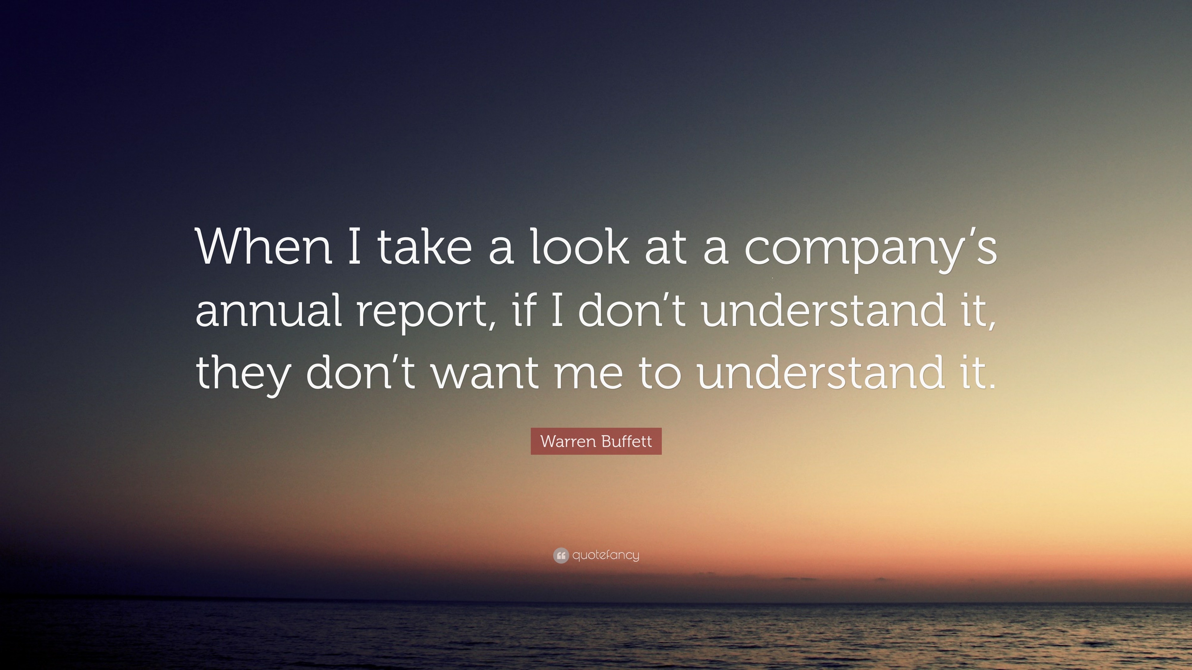 Warren Buffett Quote: “When I take a look at a company’s annual report ...