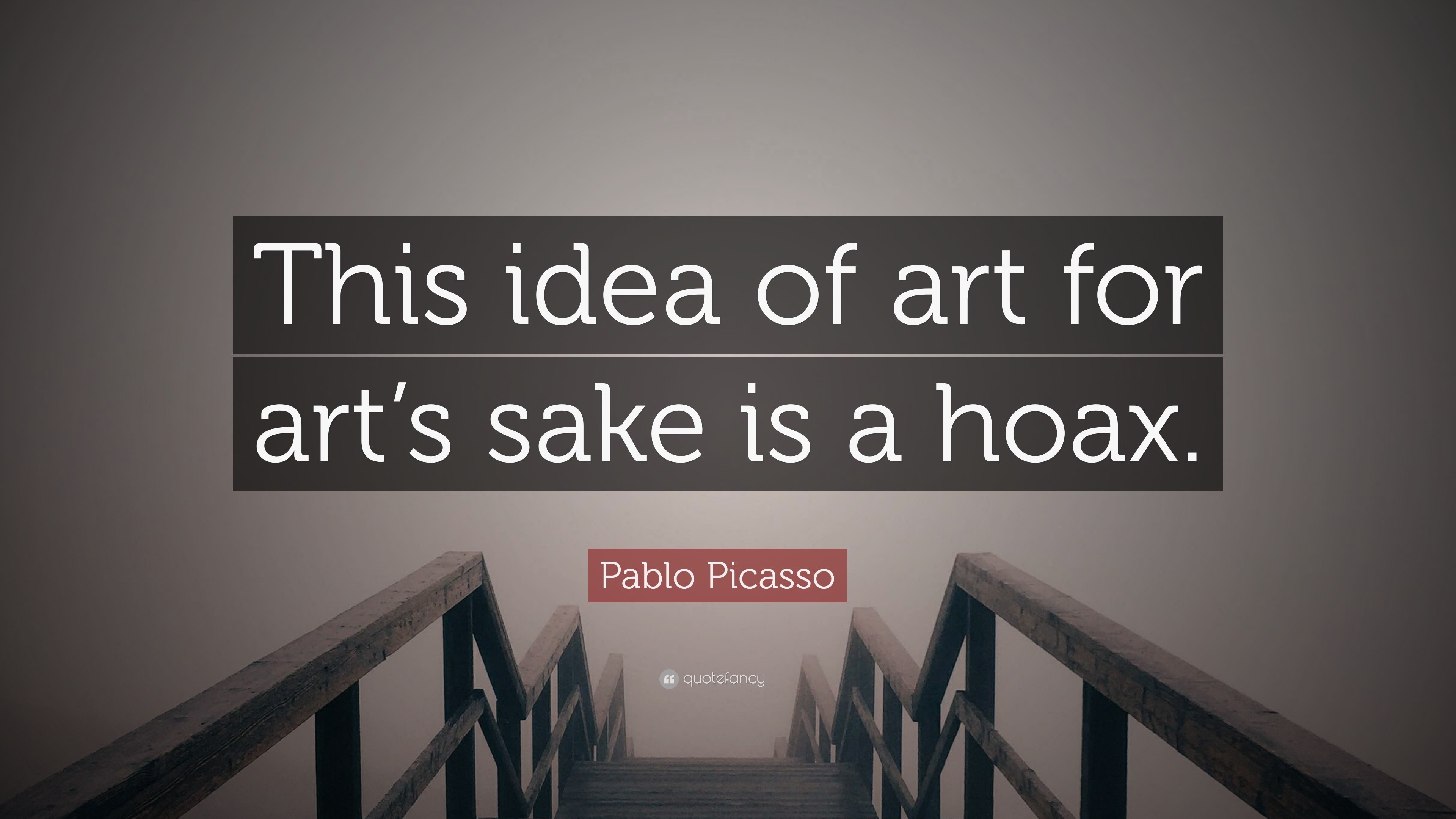 Pablo Picasso Quote: “This idea of art for art’s sake is a hoax.”