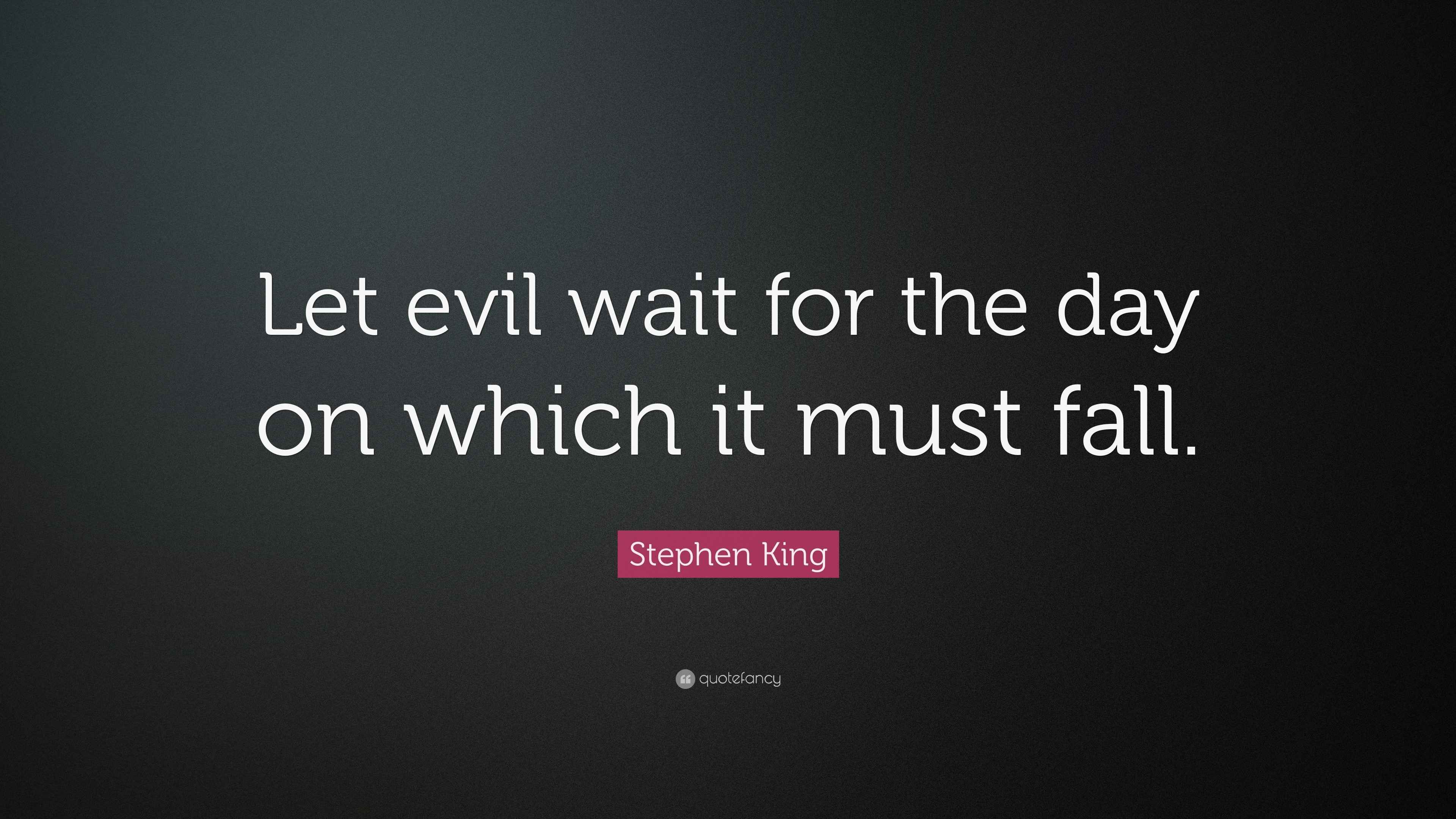 Stephen King Quote: “Let evil wait for the day on which it must fall.”