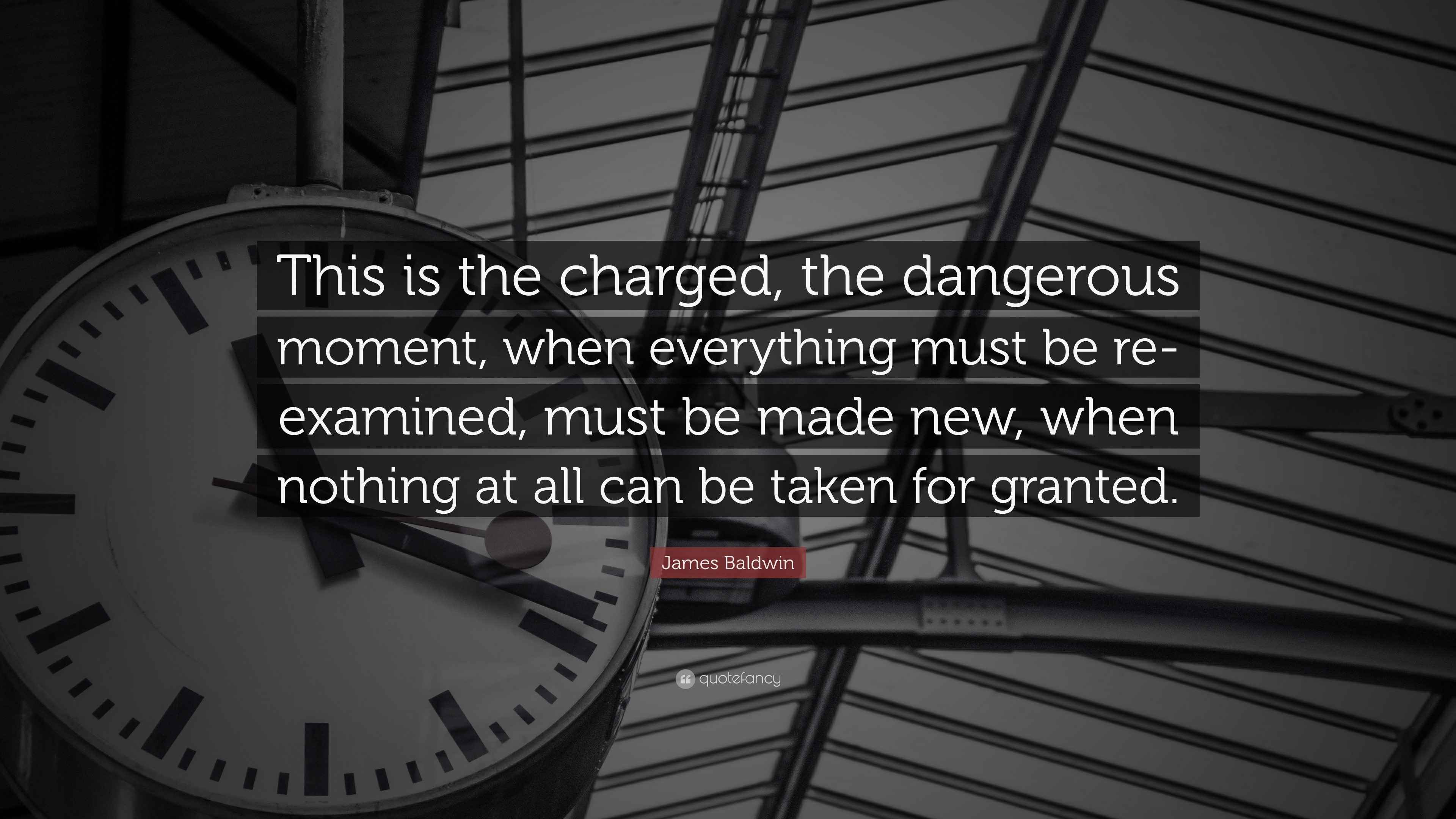 James Baldwin Quote: “This is the charged, the dangerous moment, when ...