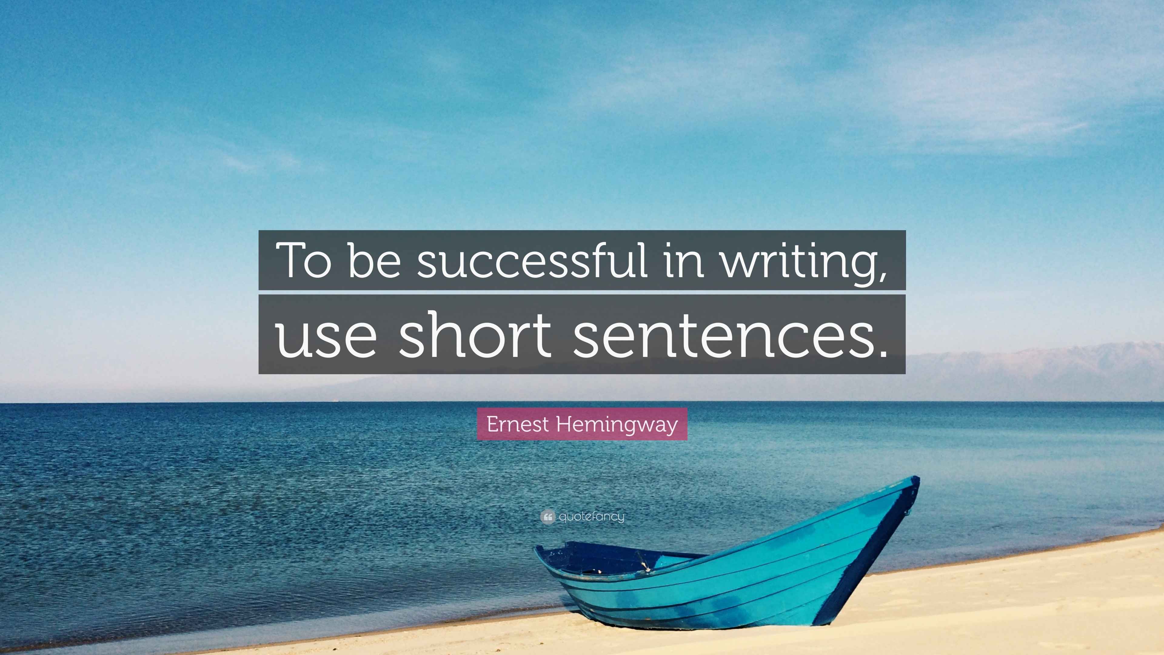 Ernest Hemingway Quote: “To be successful in writing, use short sentences.”