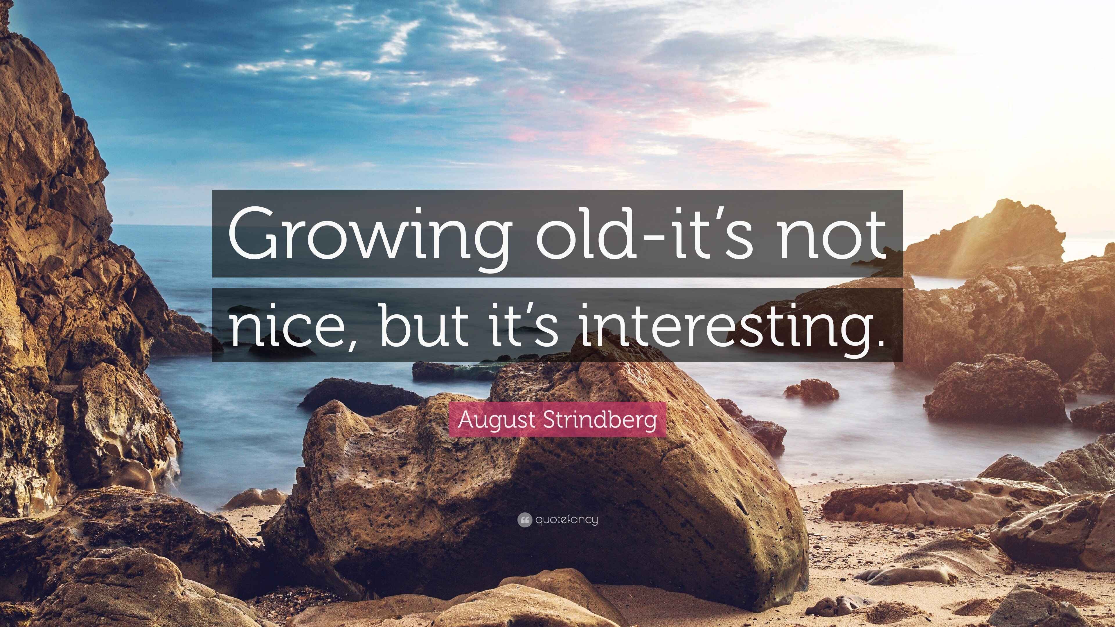 August Strindberg Quote: “Growing old-it’s not nice, but it’s interesting.”