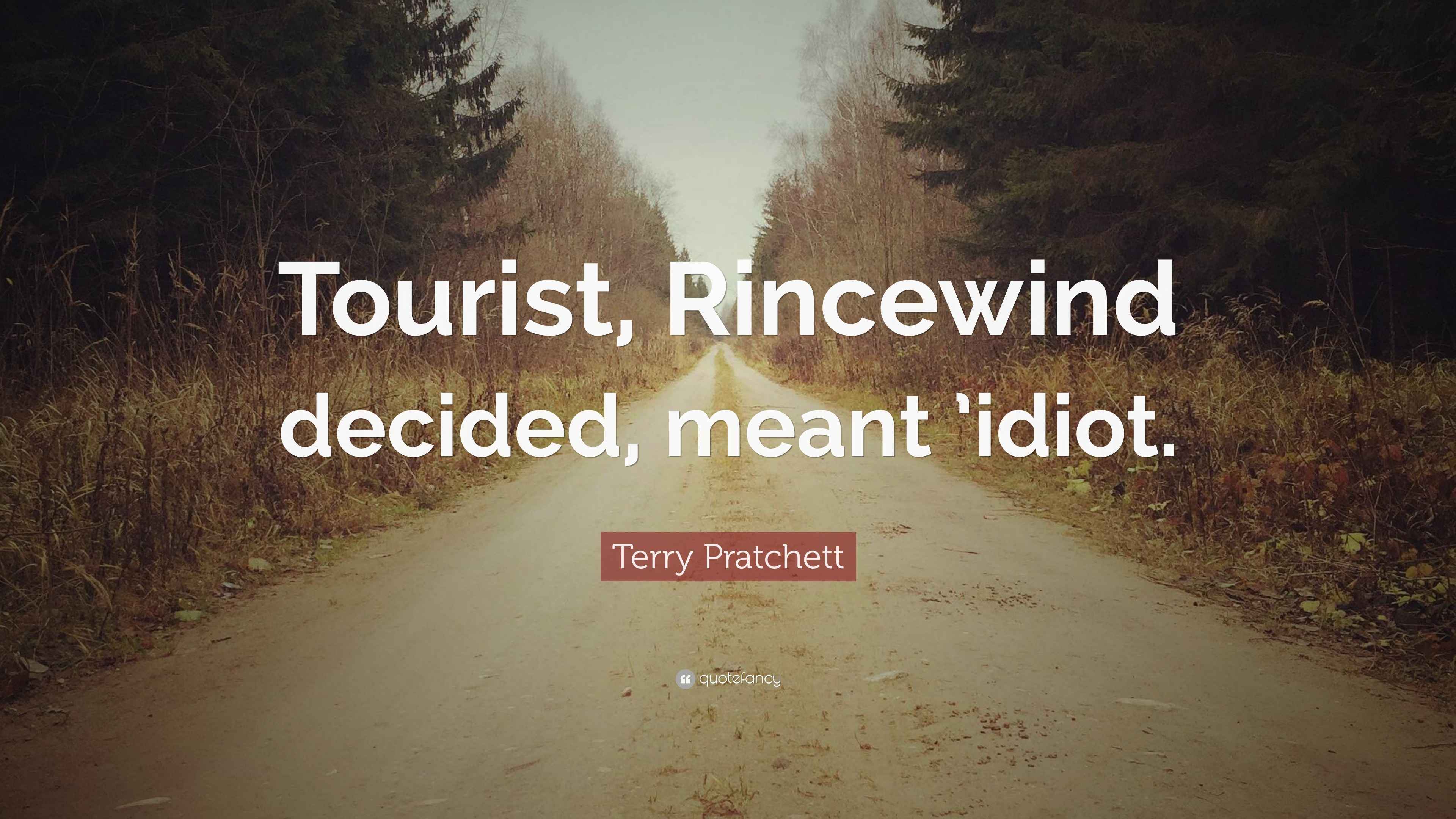 Terry Pratchett Quote: “Tourist, Rincewind decided, meant ’idiot.”