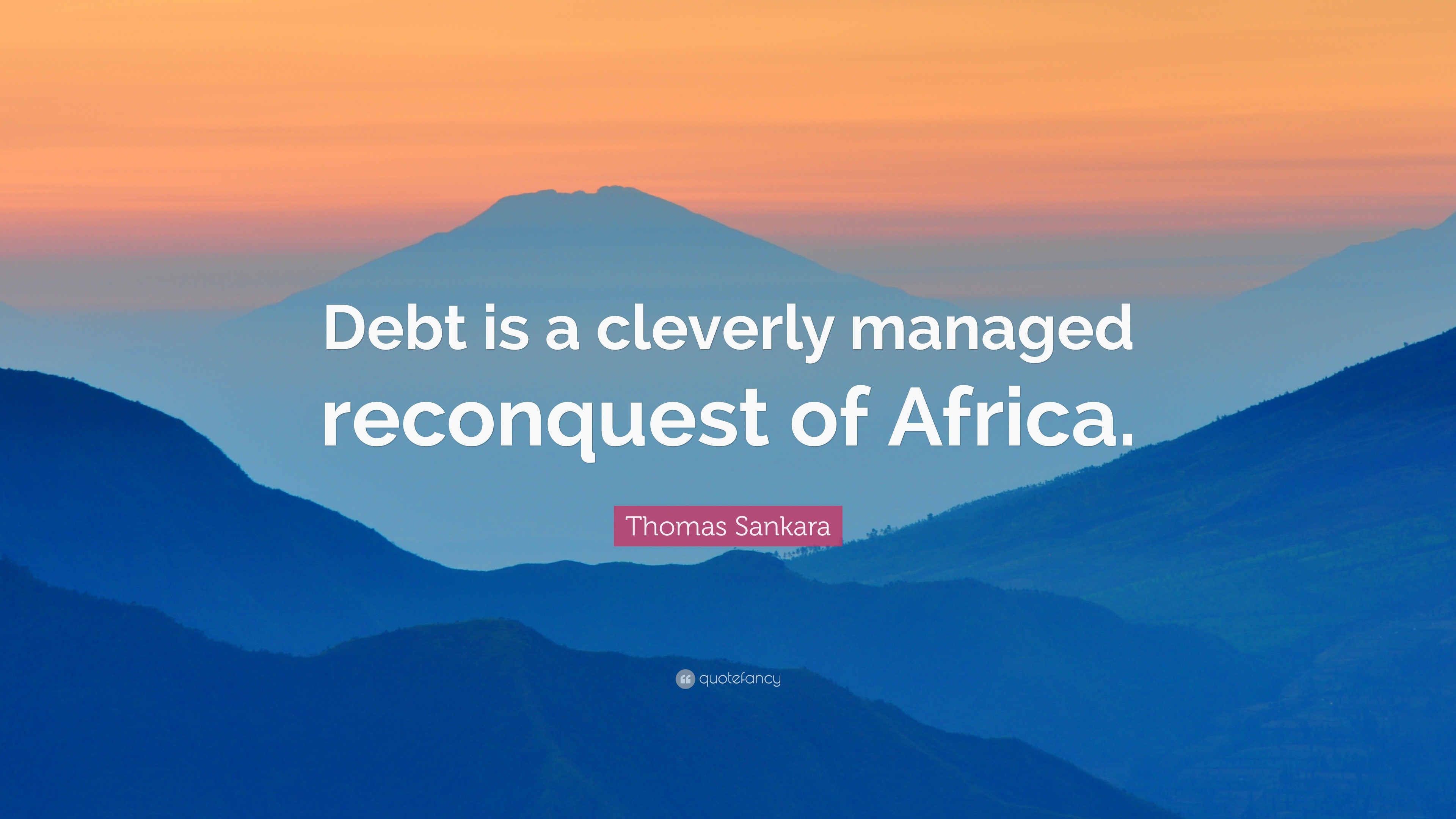 Thomas Sankara Quote: “Debt is a cleverly managed reconquest of Africa.”