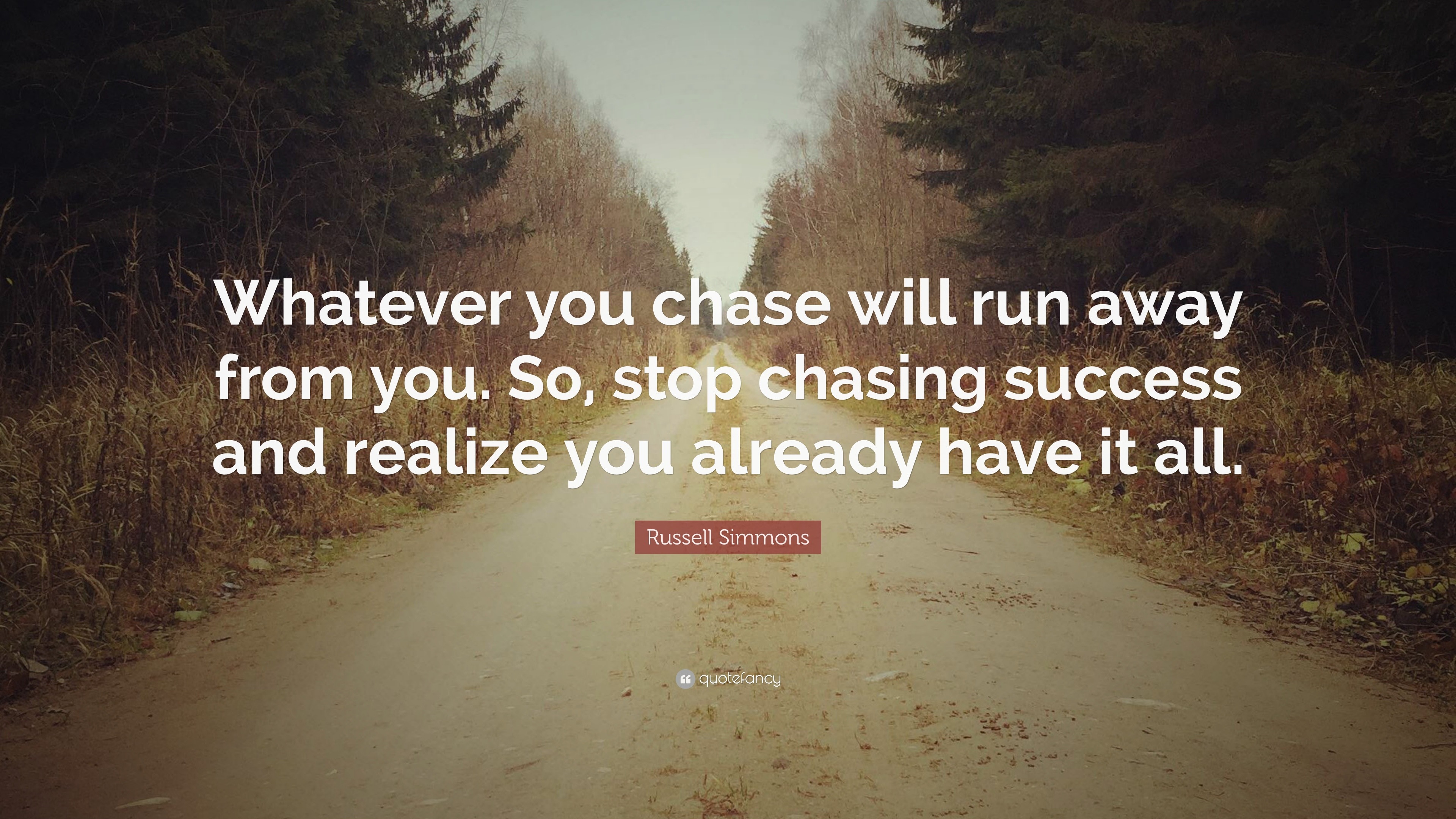 Russell Simmons Quote: “Whatever you chase will run away from you. So ...