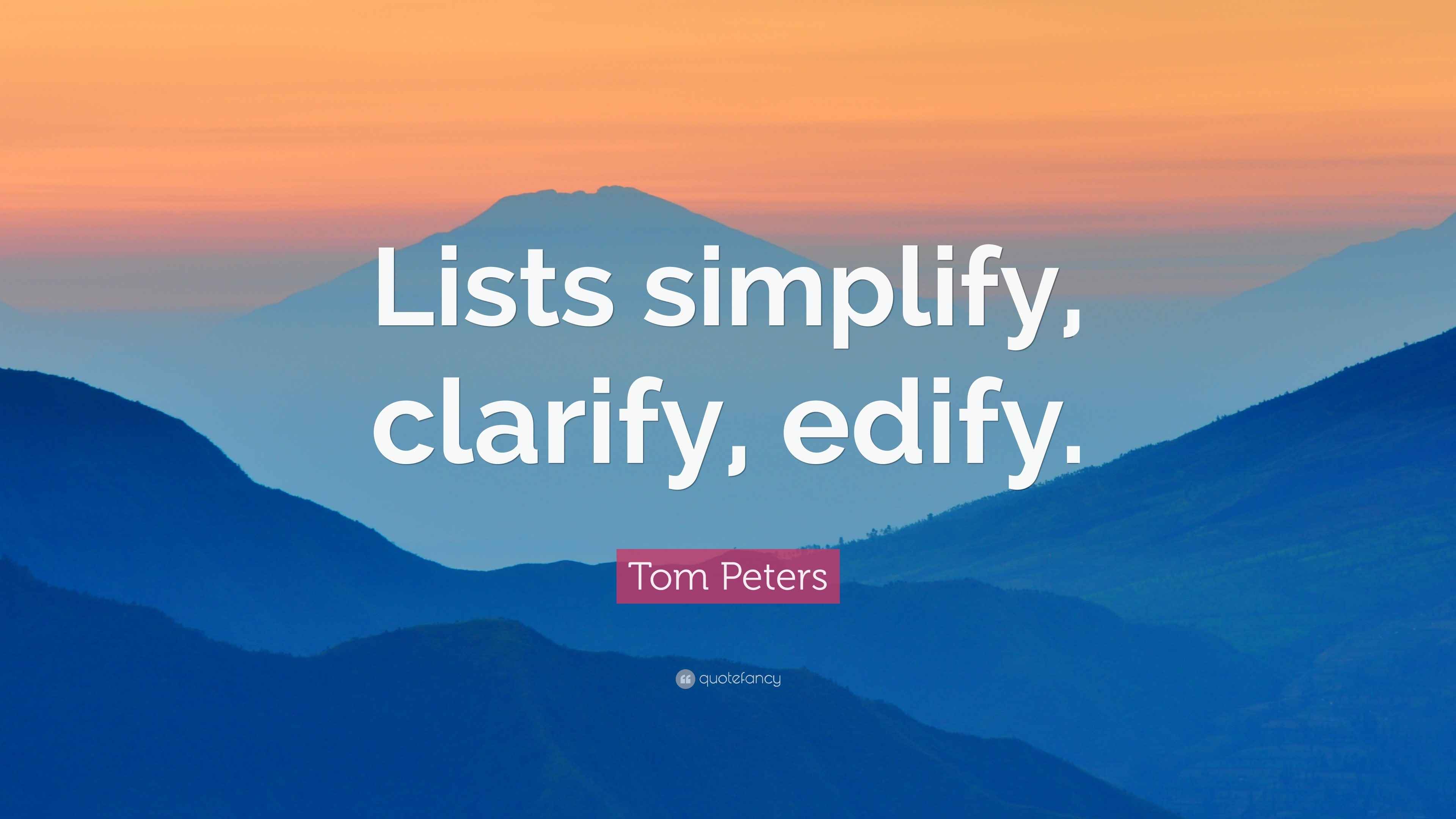 Tom Peters Quote: “Lists simplify, clarify, edify.”