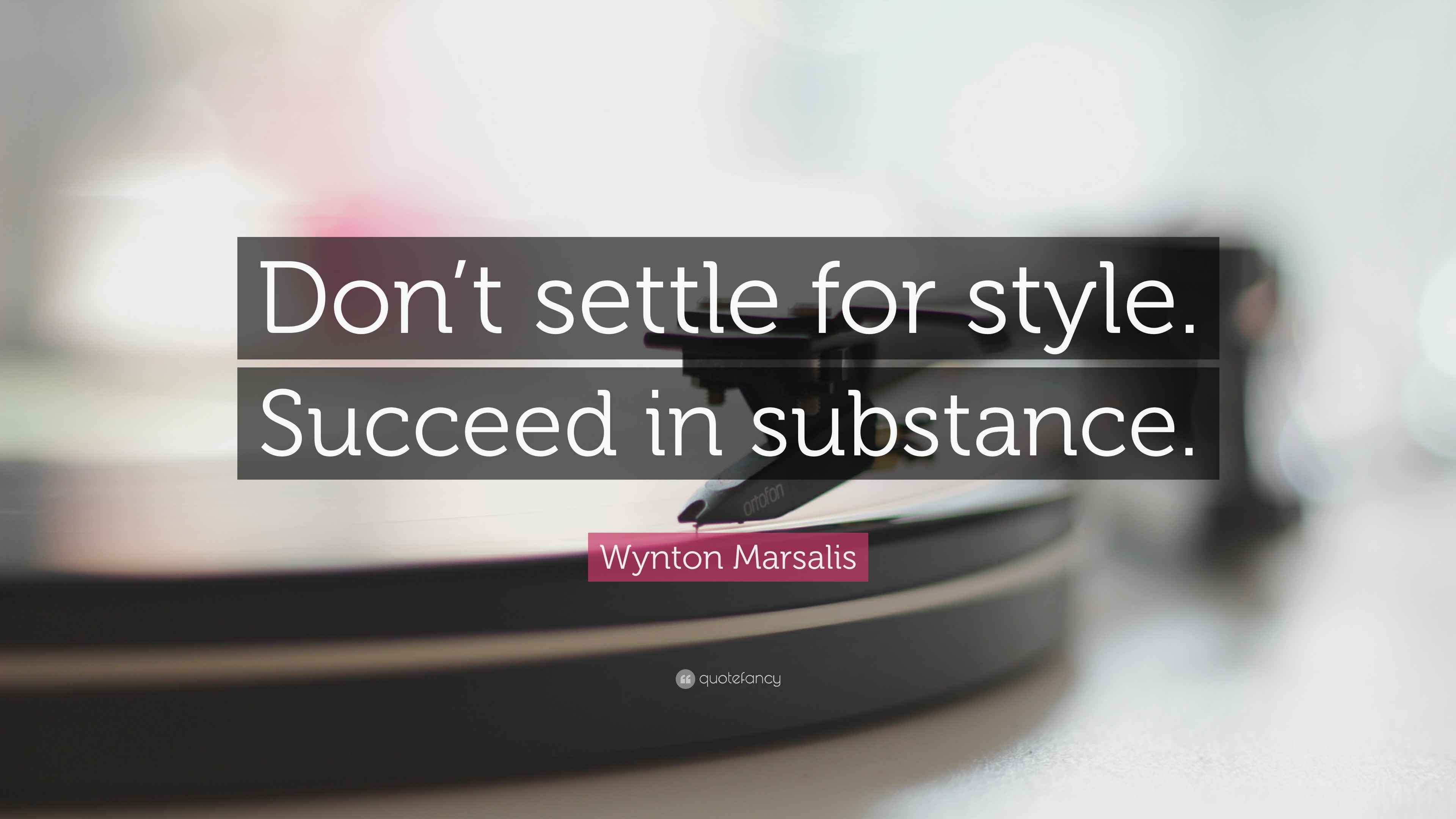 Wynton Marsalis Quote: “Don’t settle for style. Succeed in substance.”