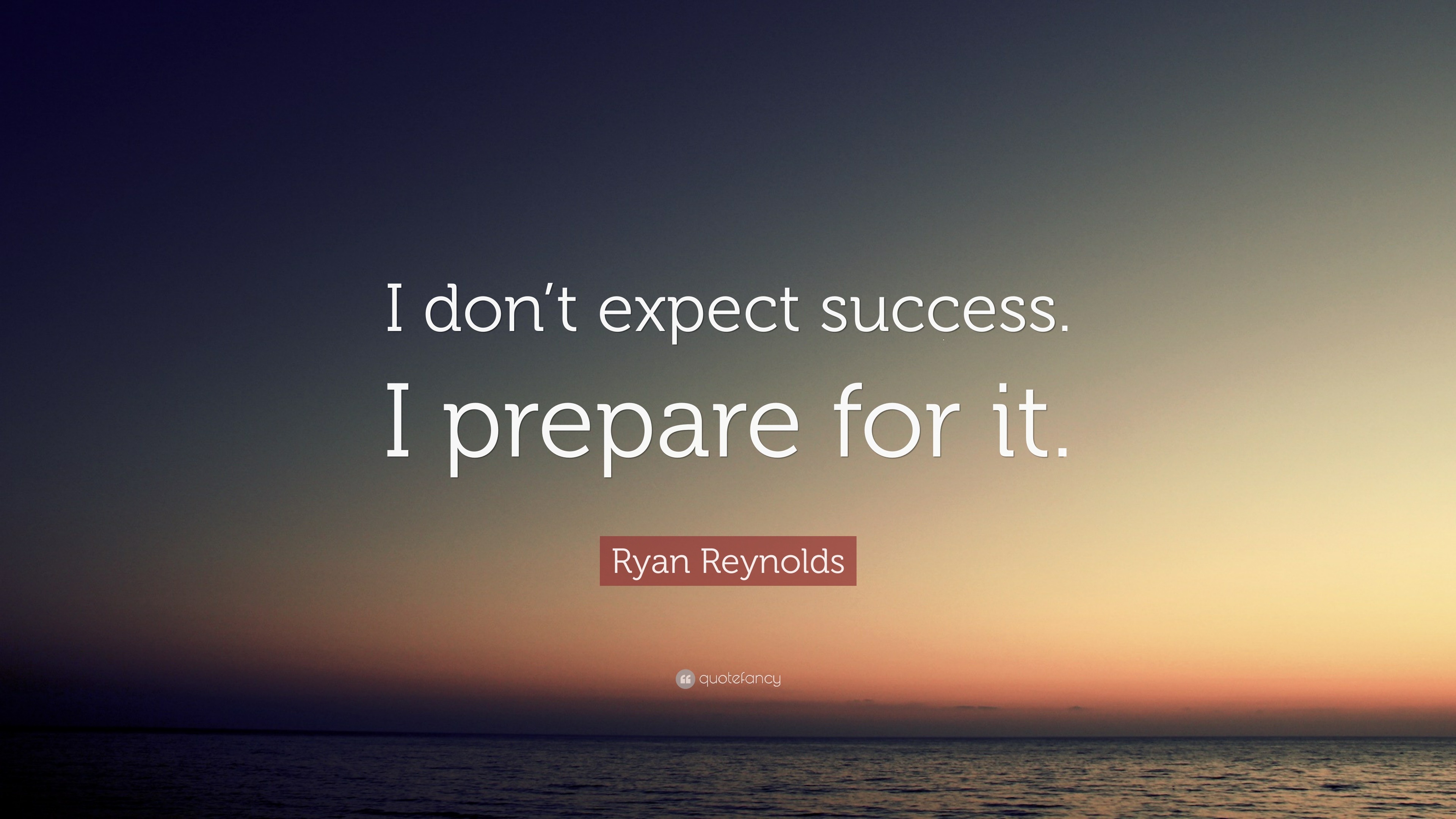 Ryan Reynolds Quote: “I don’t expect success. I prepare for it.”