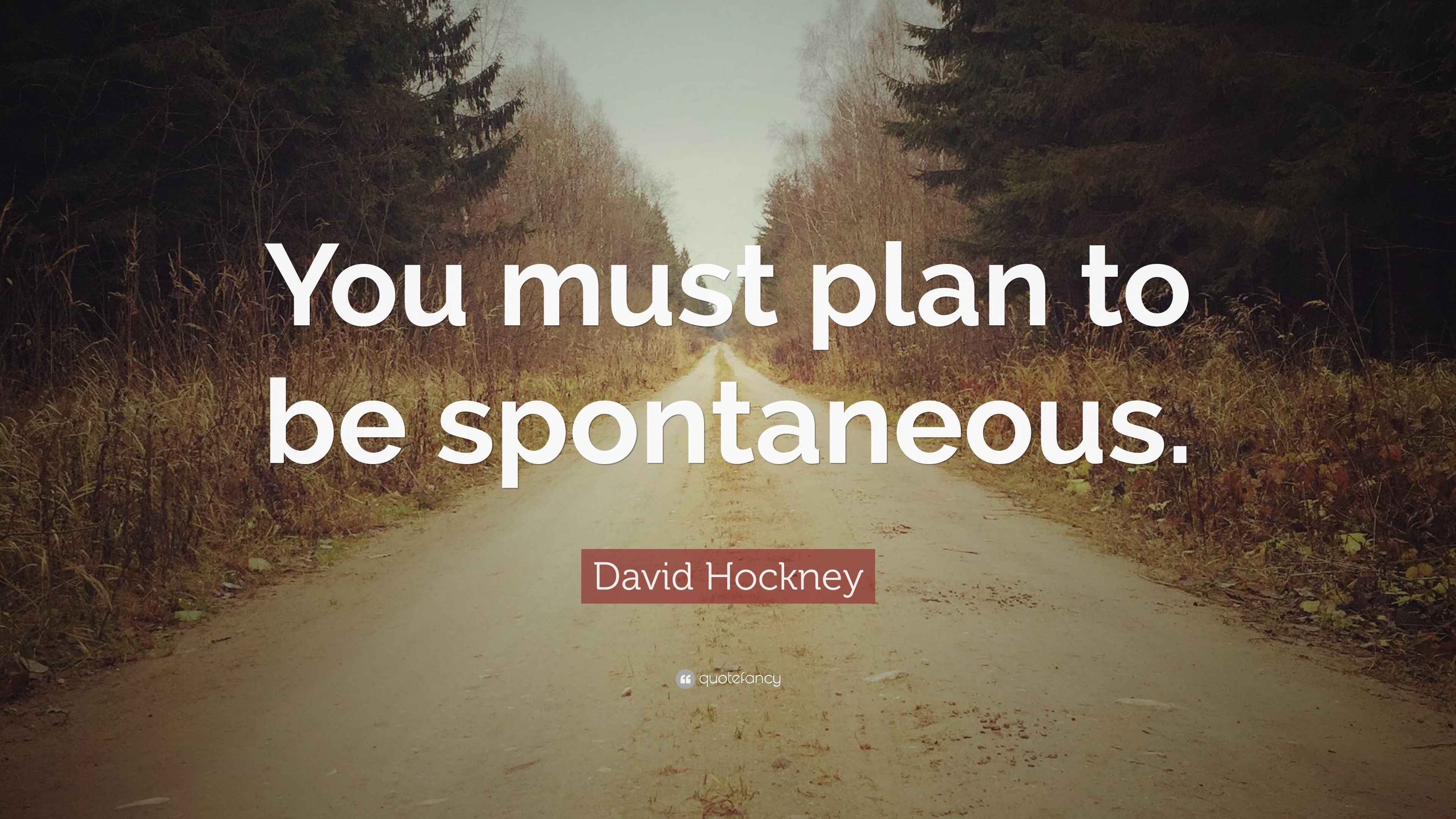 David Hockney Quote: “You must plan to be spontaneous.”