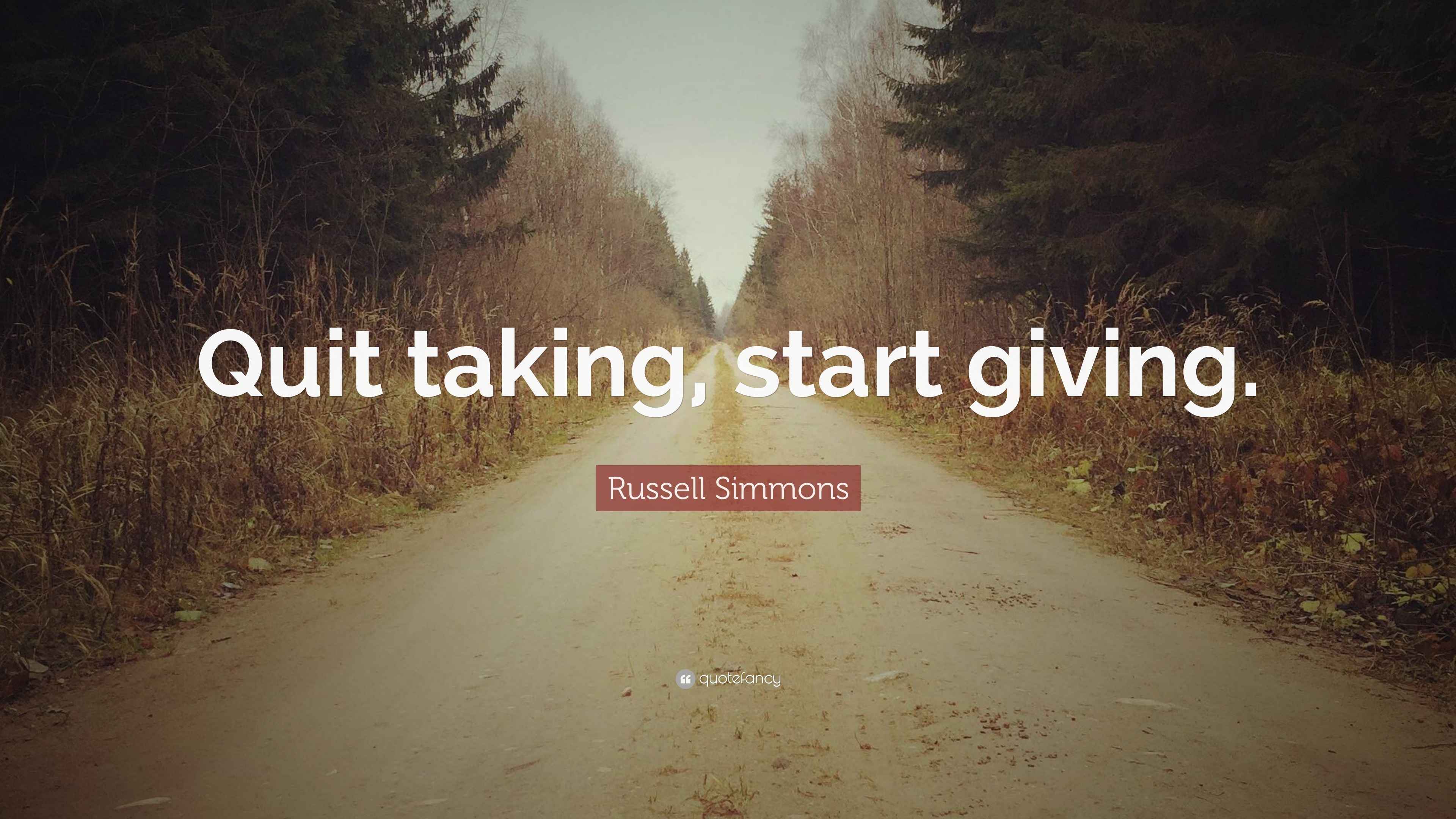 Russell Simmons Quote: “Quit taking, start giving.”