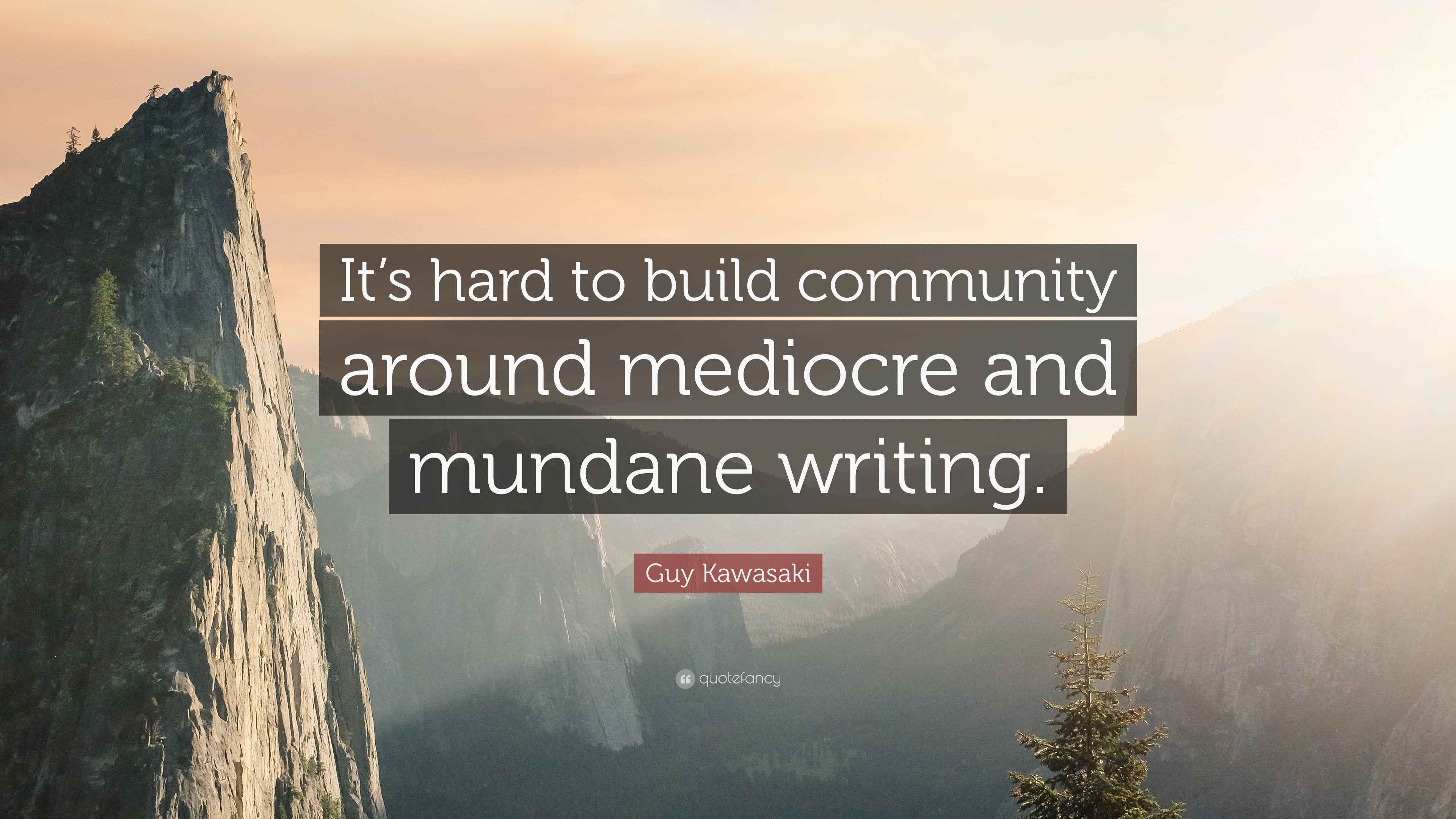 Guy Kawasaki Quote: “It’s hard to build community around mediocre and ...