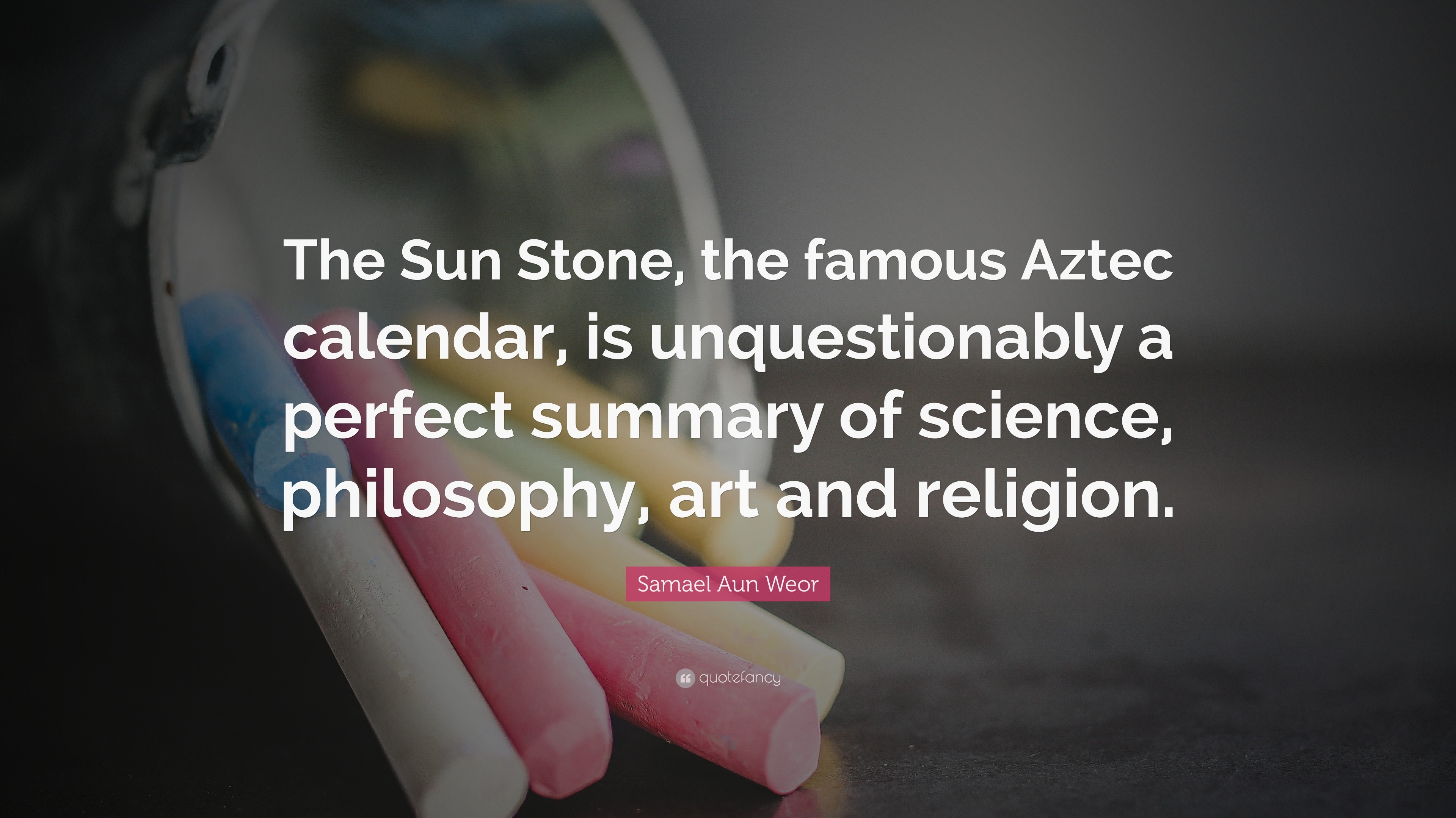Samael Aun Weor Quote: “The Sun Stone, the famous Aztec calendar, is ...