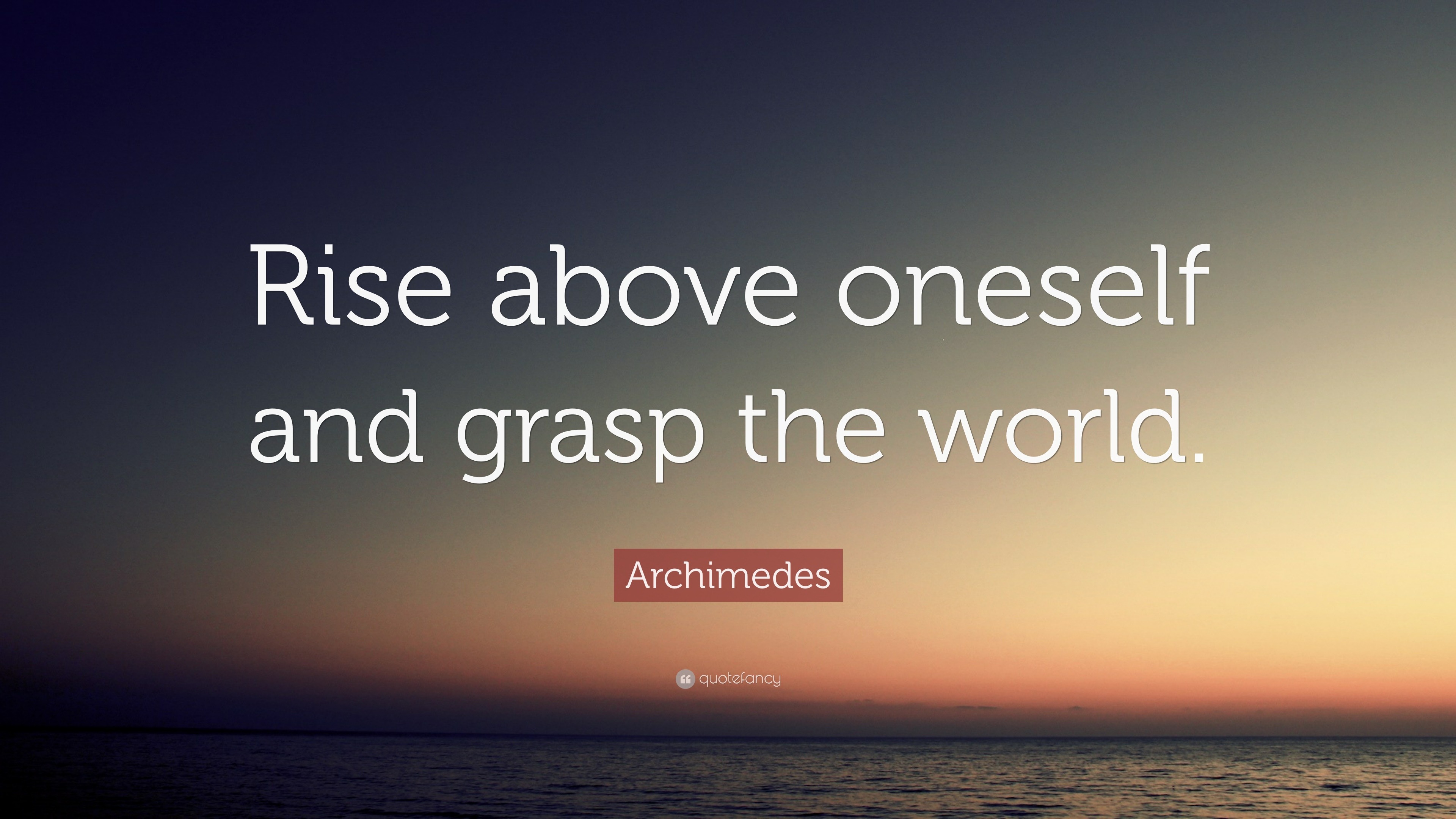 Archimedes Quote: “Rise above oneself and grasp the world.”
