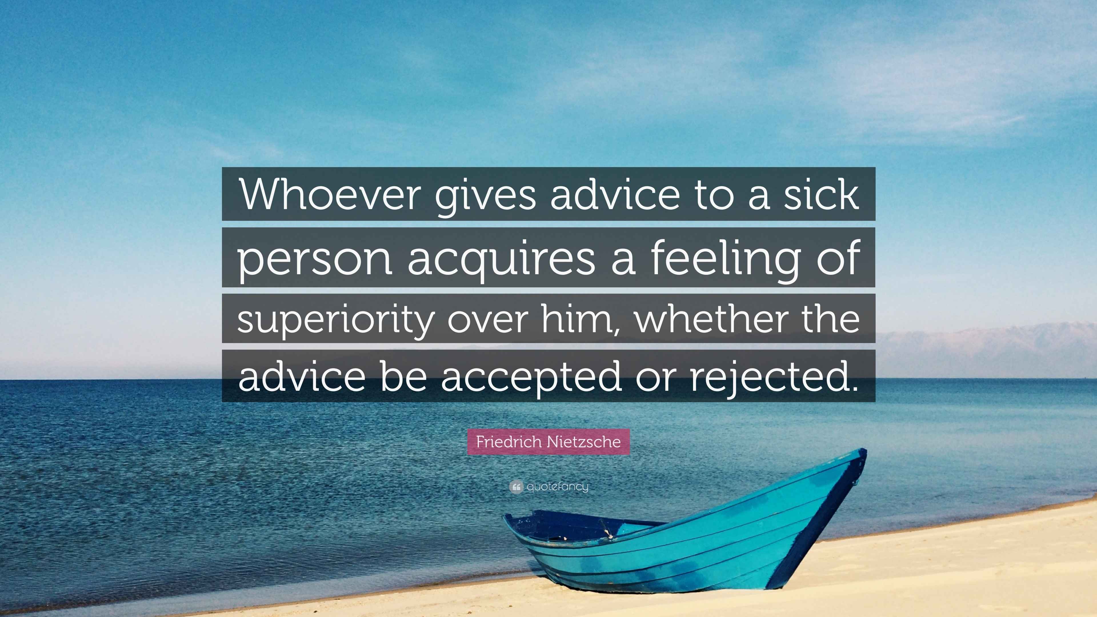 Friedrich Nietzsche Quote: “Whoever gives advice to a sick person ...