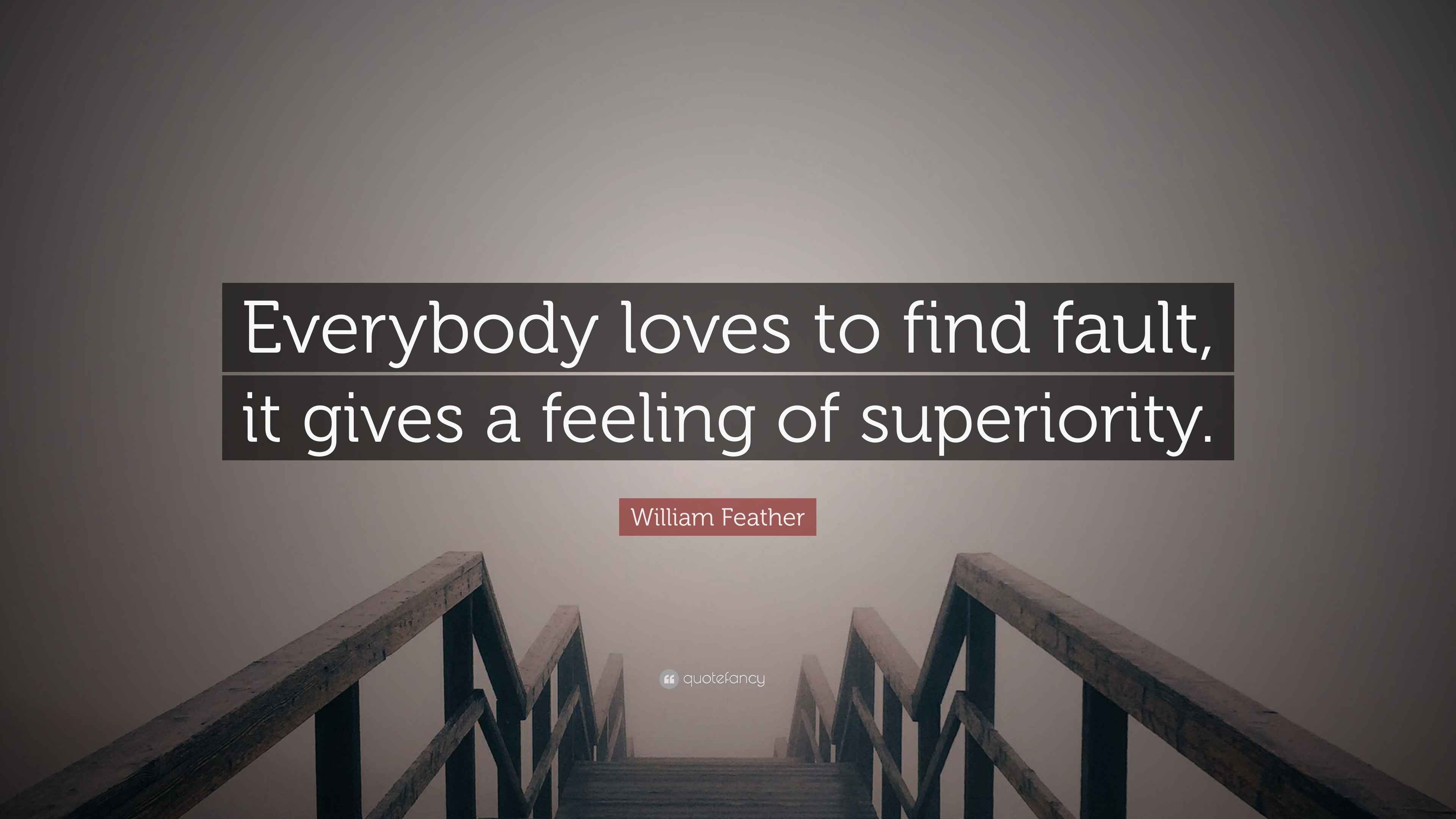William Feather Quote: “Everybody loves to find fault, it gives a ...