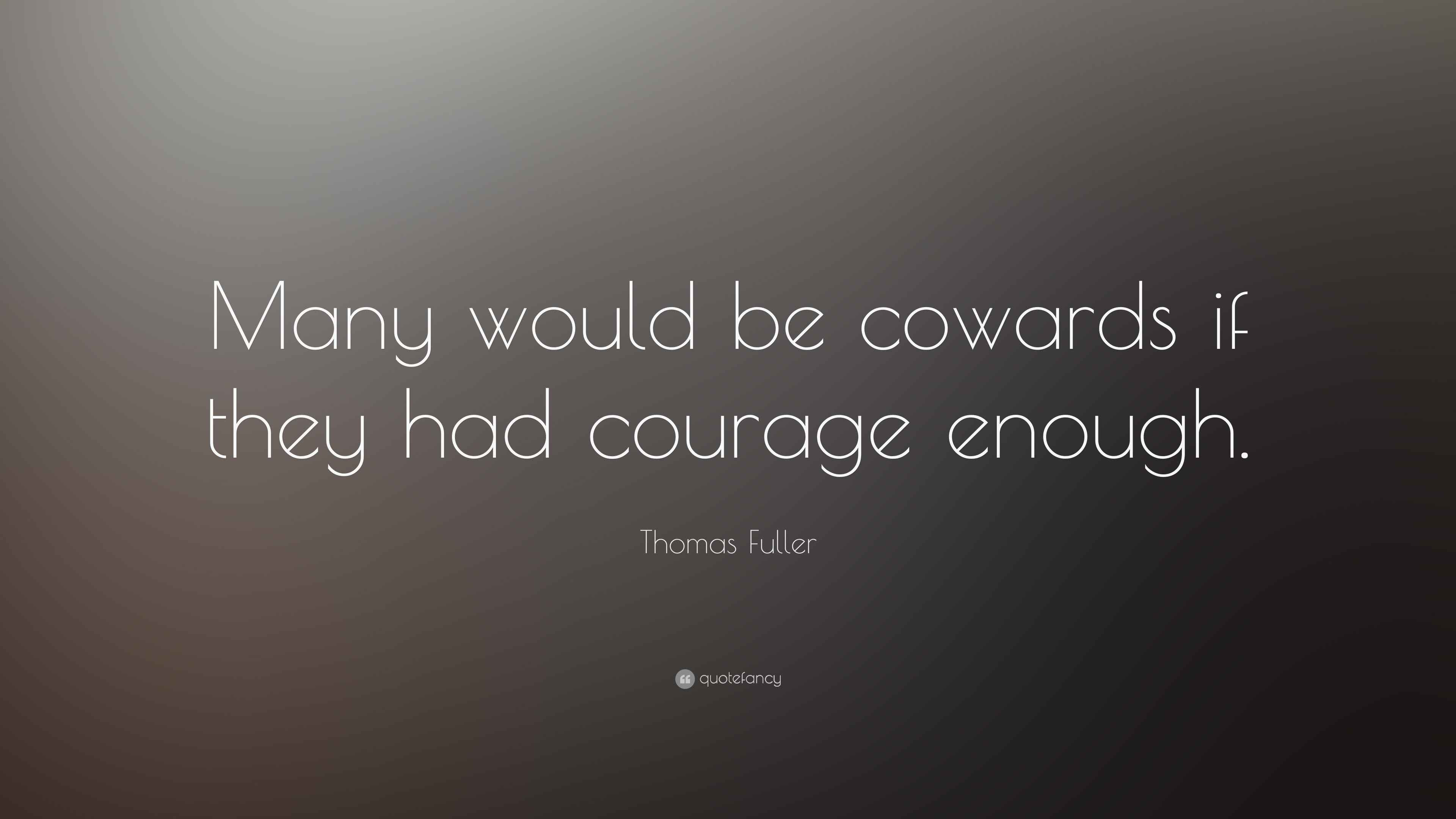 Thomas Fuller Quote: “Many would be cowards if they had courage enough.”