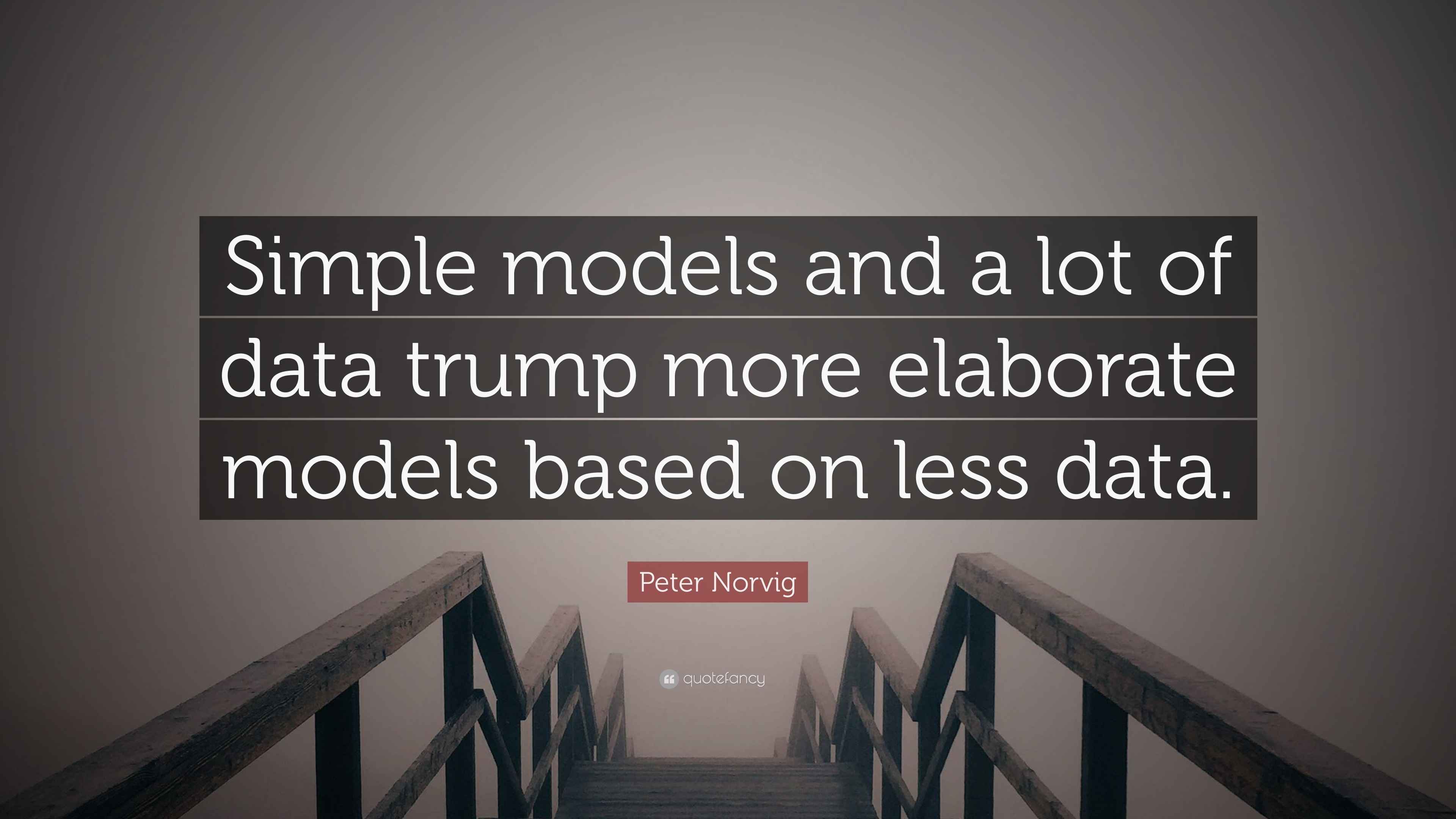 Peter Norvig Quote: “Simple models and a lot of data trump more ...