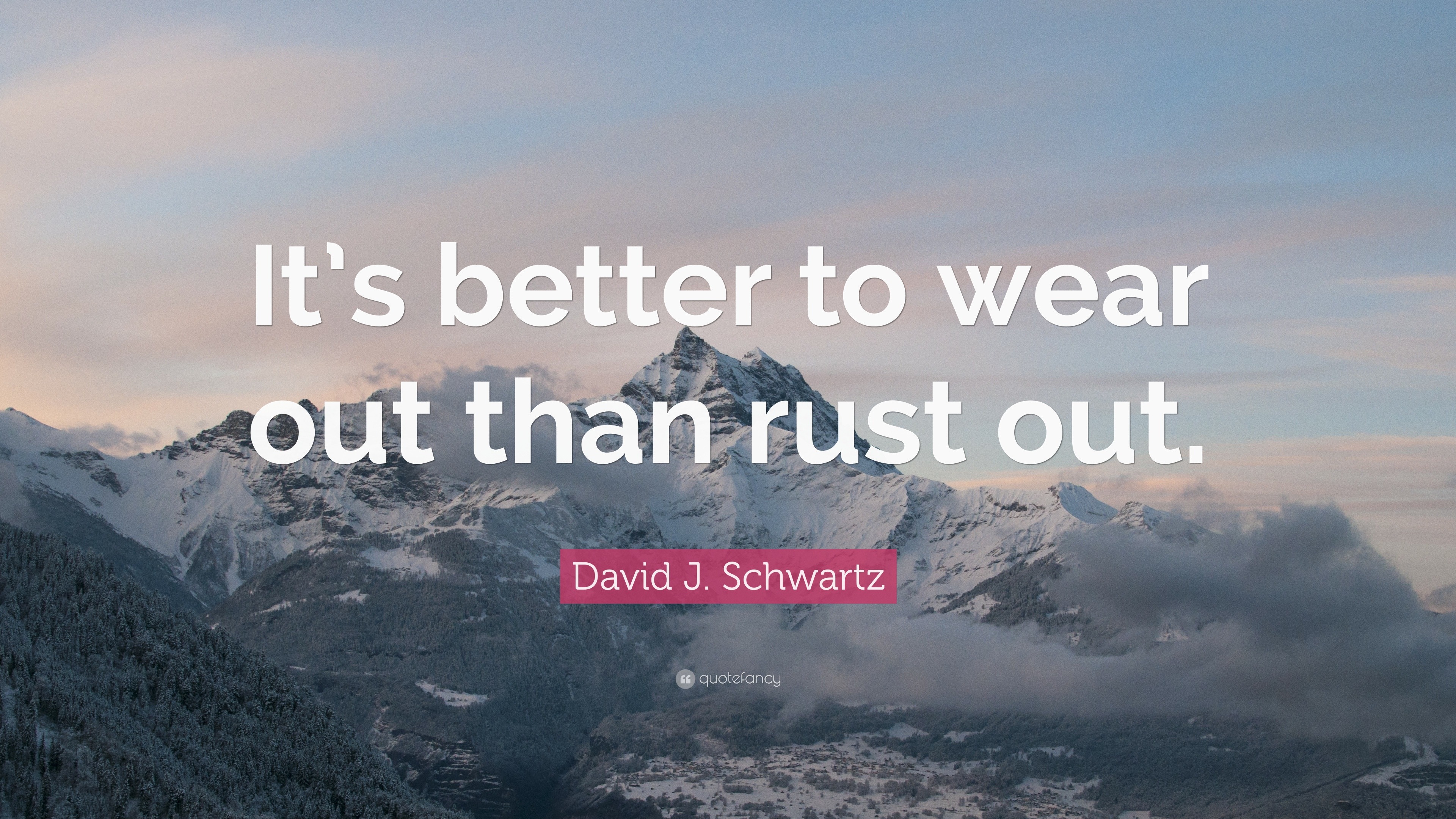 David J. Schwartz Quote: “It’s better to wear out than rust out.”
