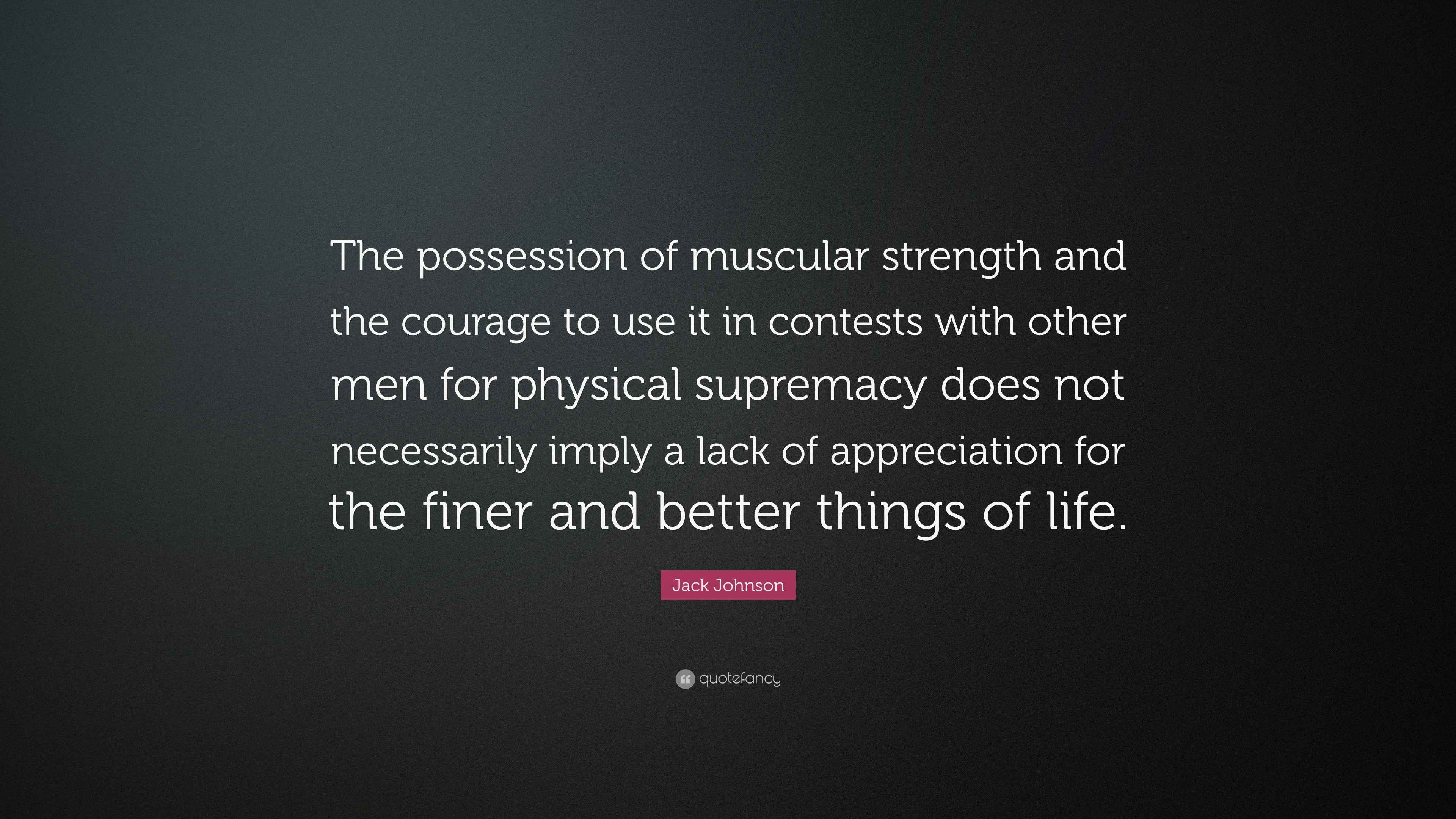 Jack Johnson Quote: “The possession of muscular strength and the ...