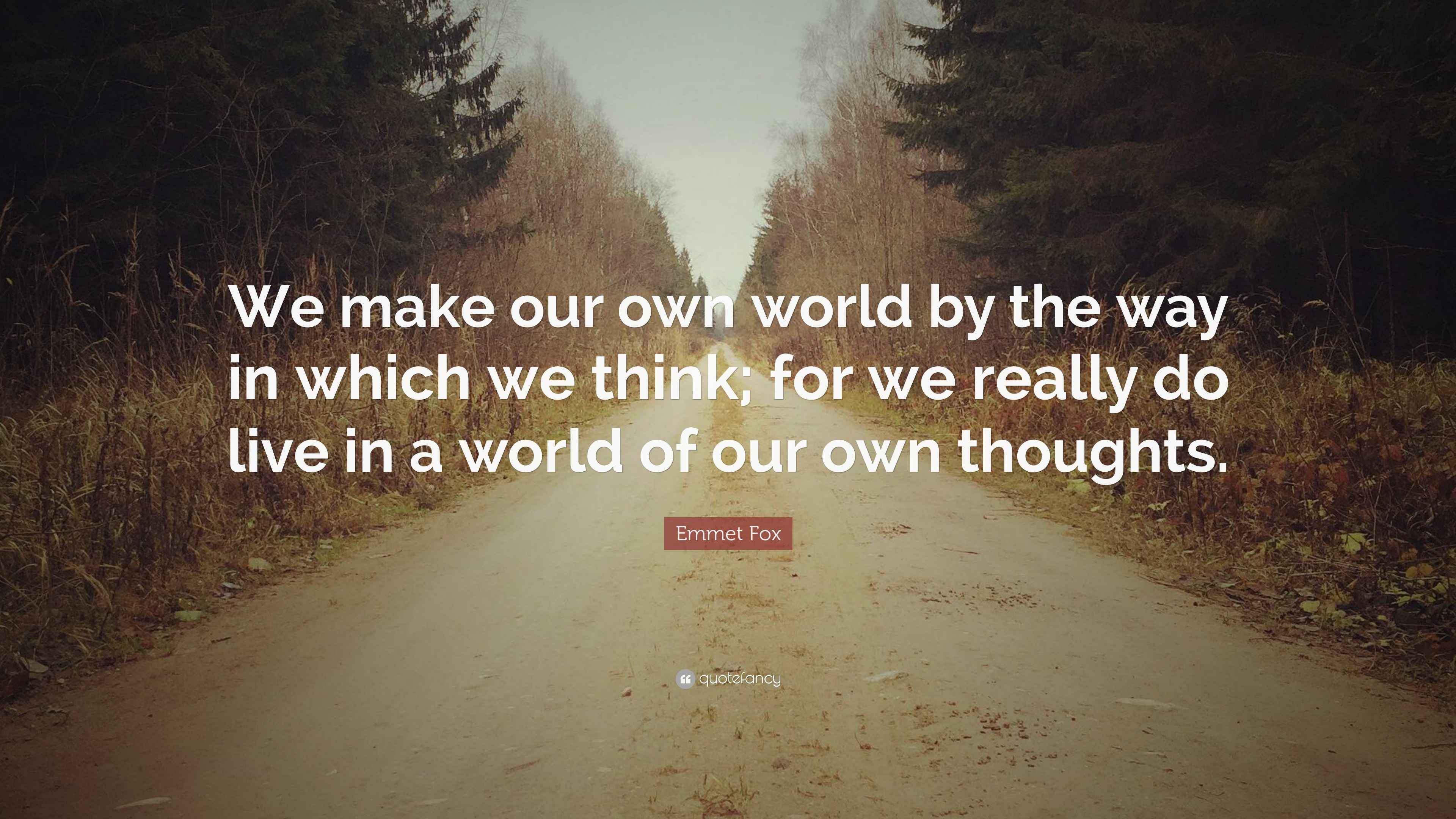 Emmet Fox Quote: “We make our own world by the way in which we think ...