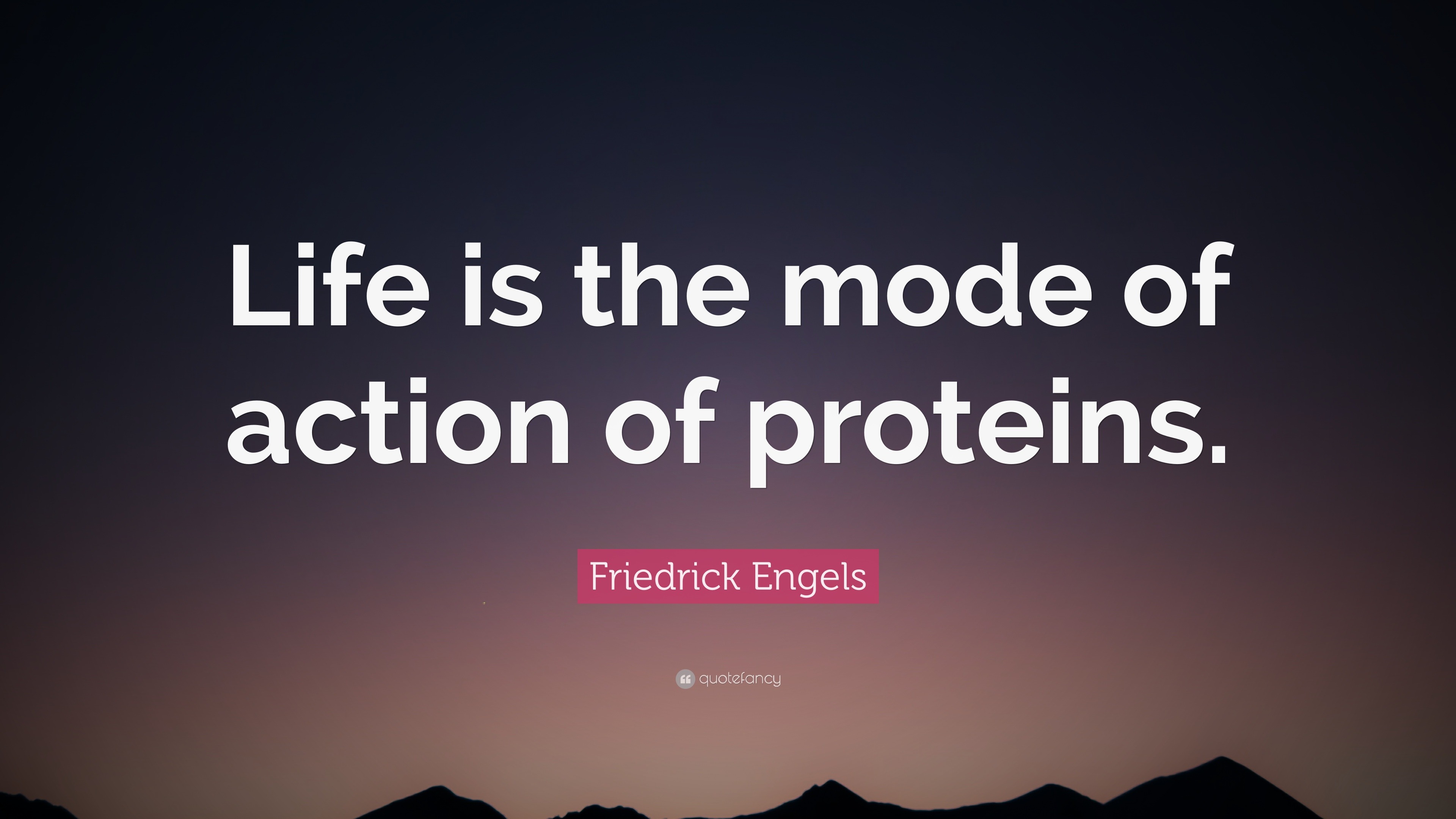 Friedrick Engels Quote: “Life is the mode of action of proteins.”