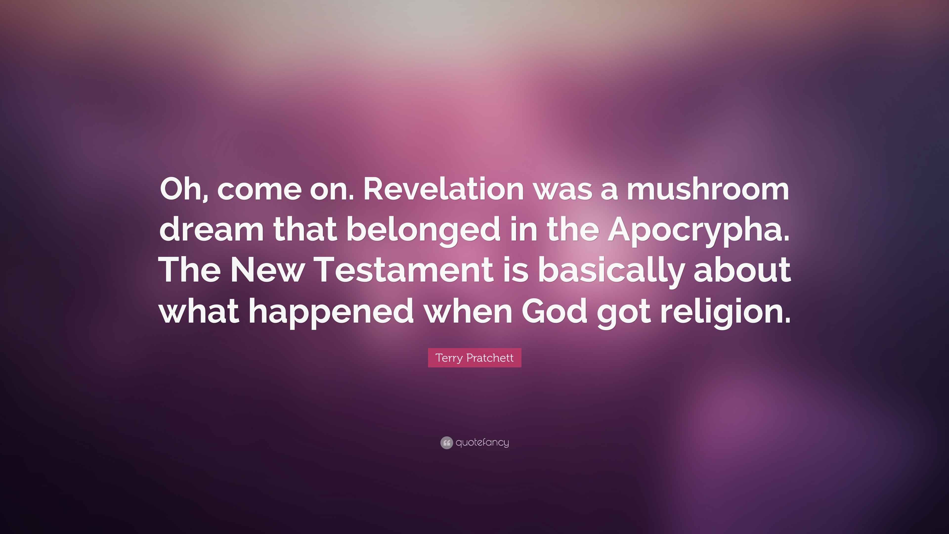 Terry Pratchett Quote: “Oh, come on. Revelation was a mushroom dream ...