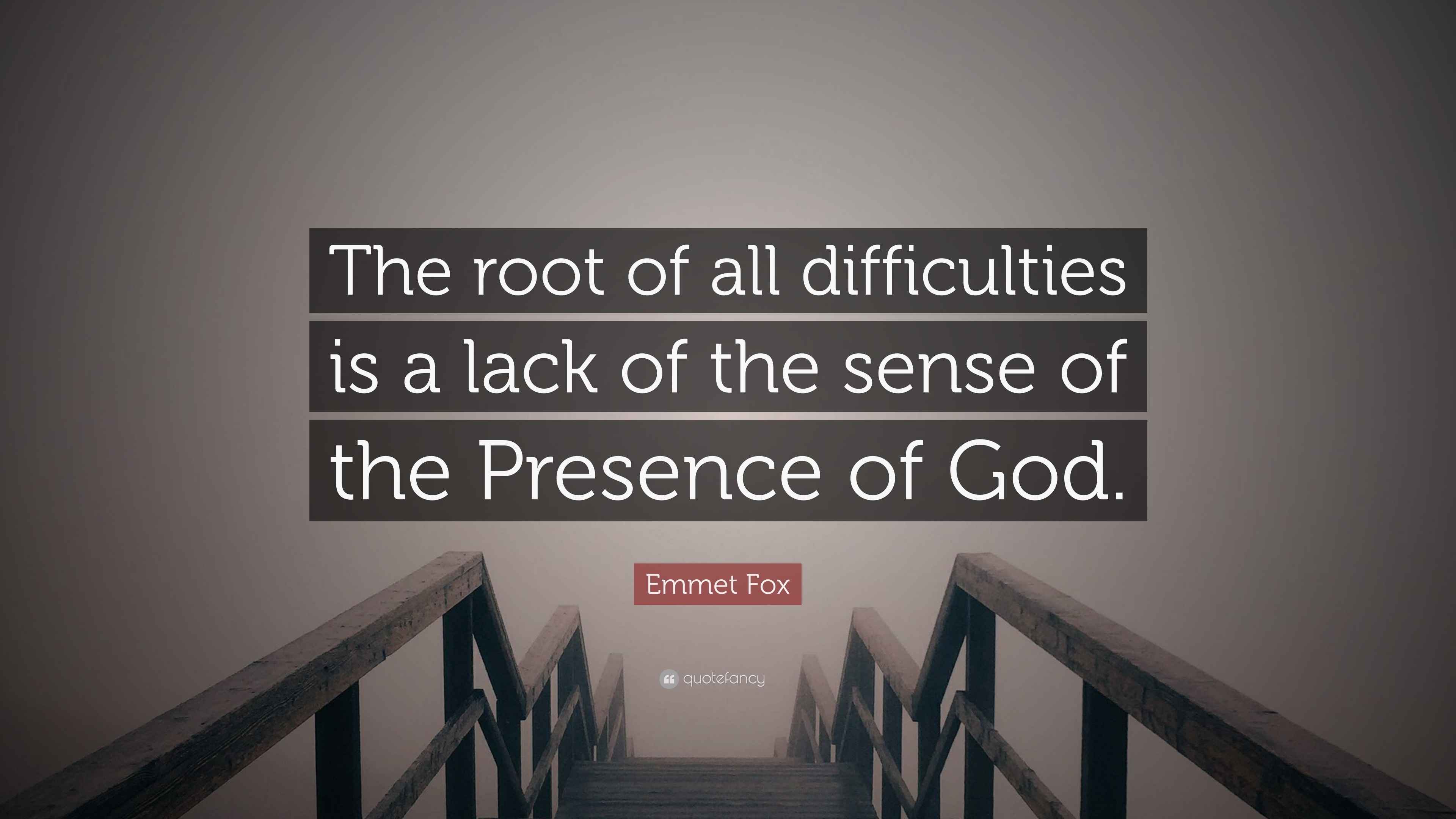 Emmet Fox Quote: “The root of all difficulties is a lack of the sense ...