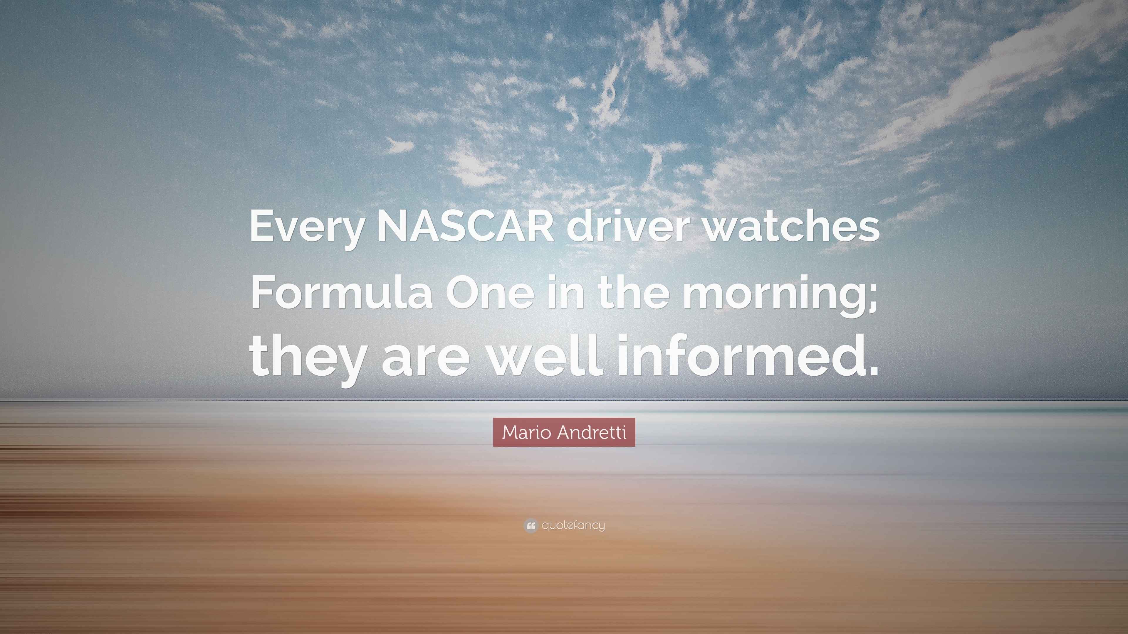 Mario Andretti Quote: “Every NASCAR driver watches Formula One in the ...