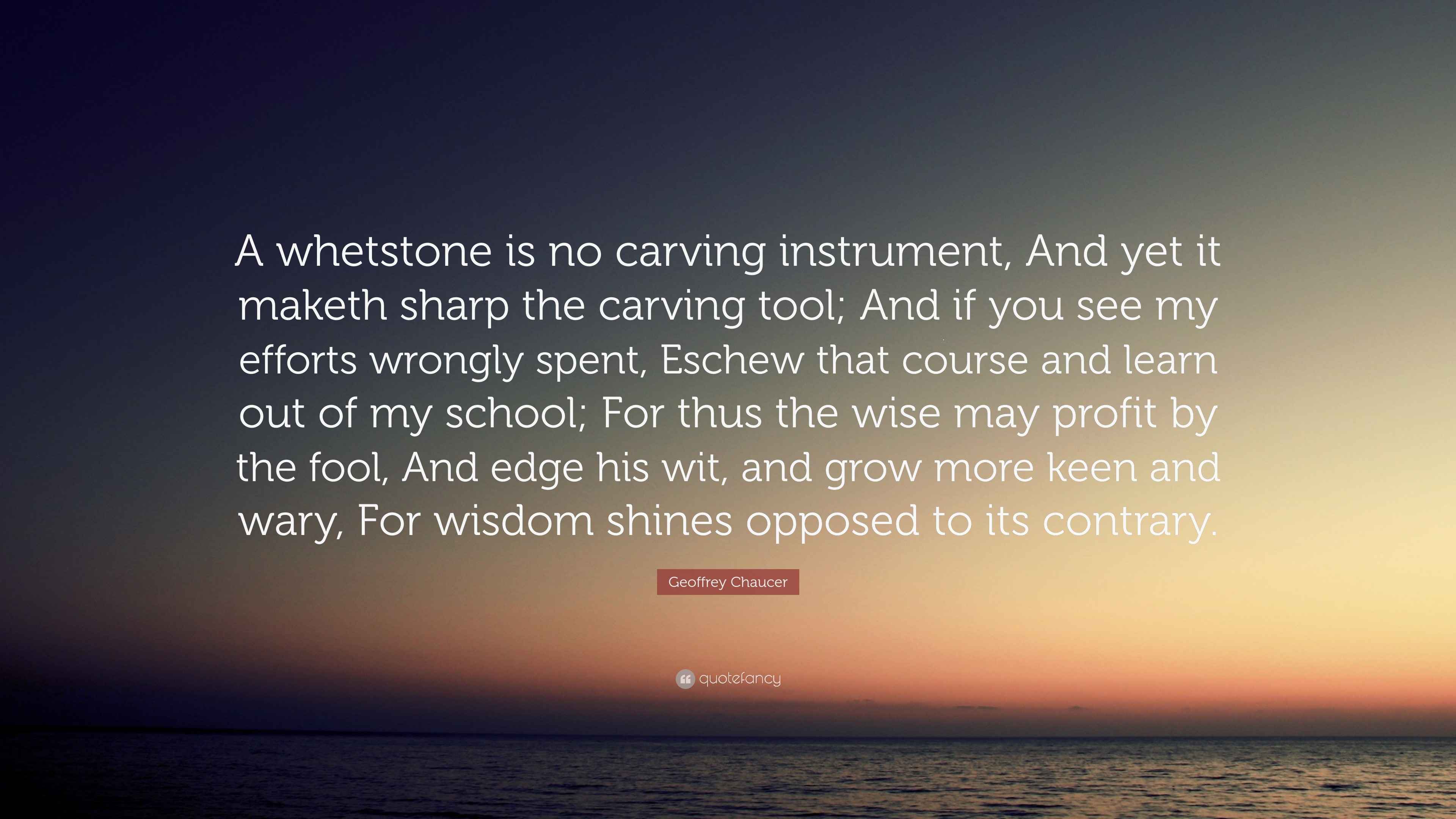 Geoffrey Chaucer Quote: “A whetstone is no carving instrument, And yet ...
