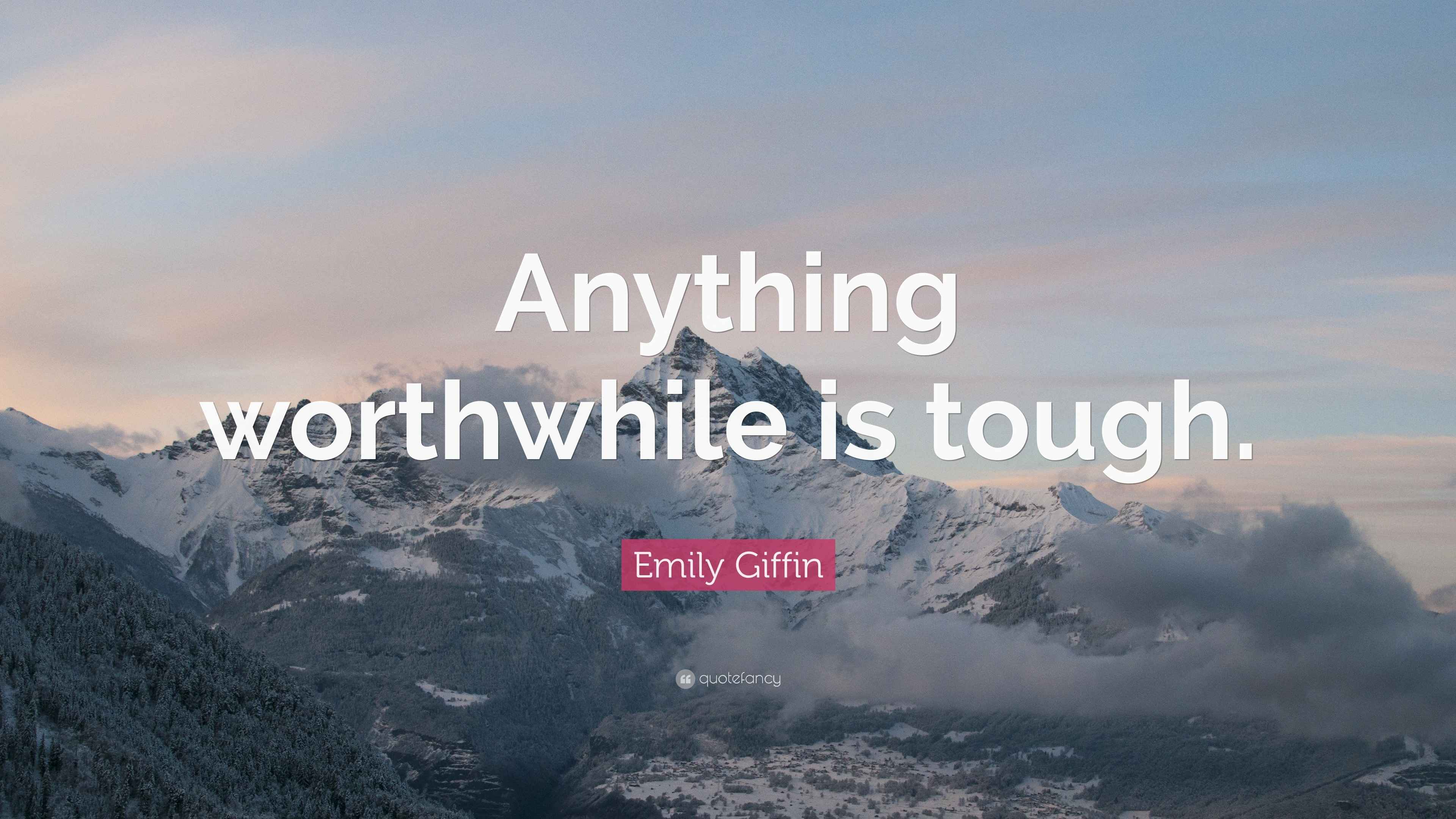 Emily Giffin Quote: “Anything worthwhile is tough.”