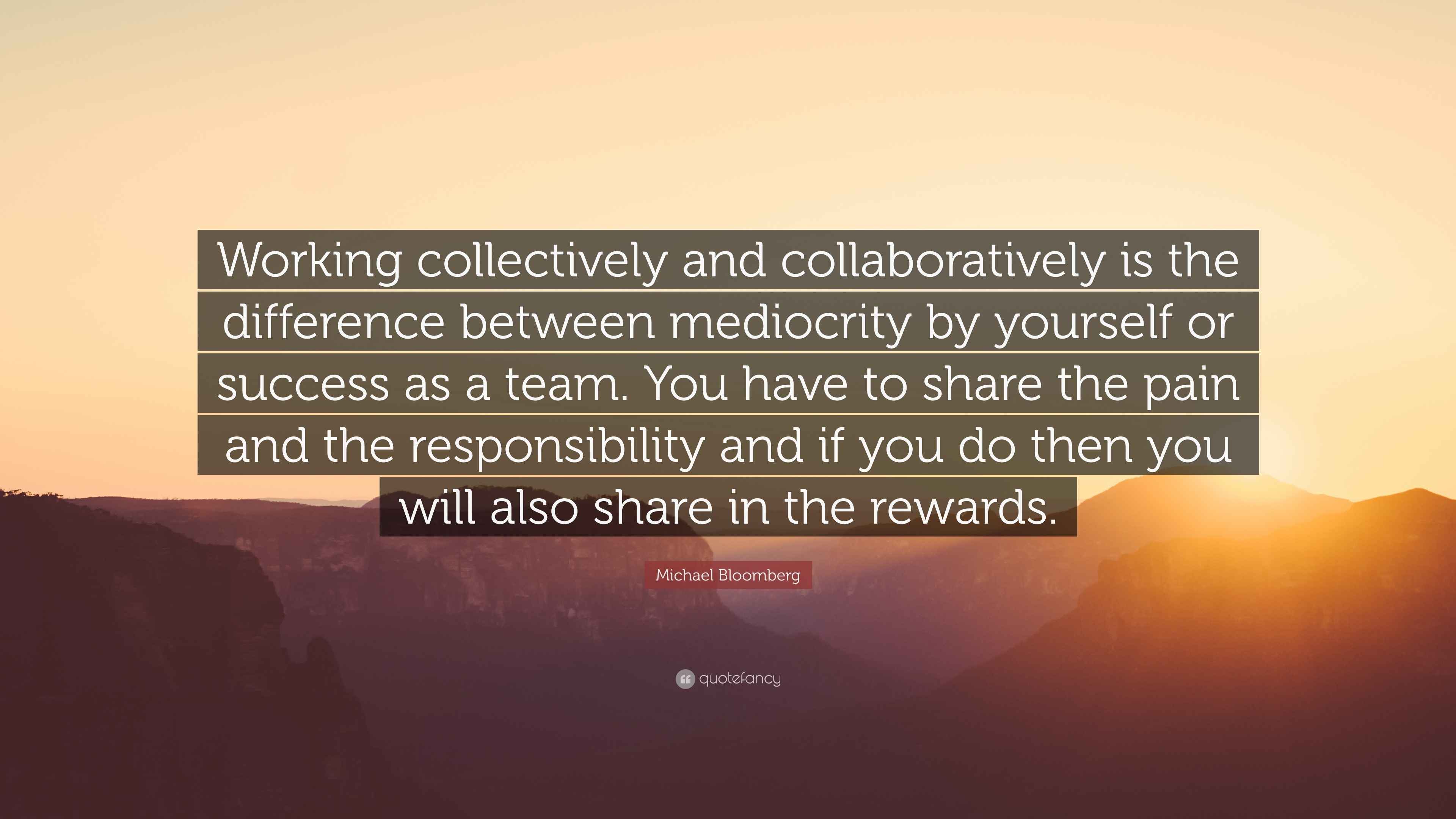 Michael Bloomberg Quote: “Working collectively and collaboratively is ...