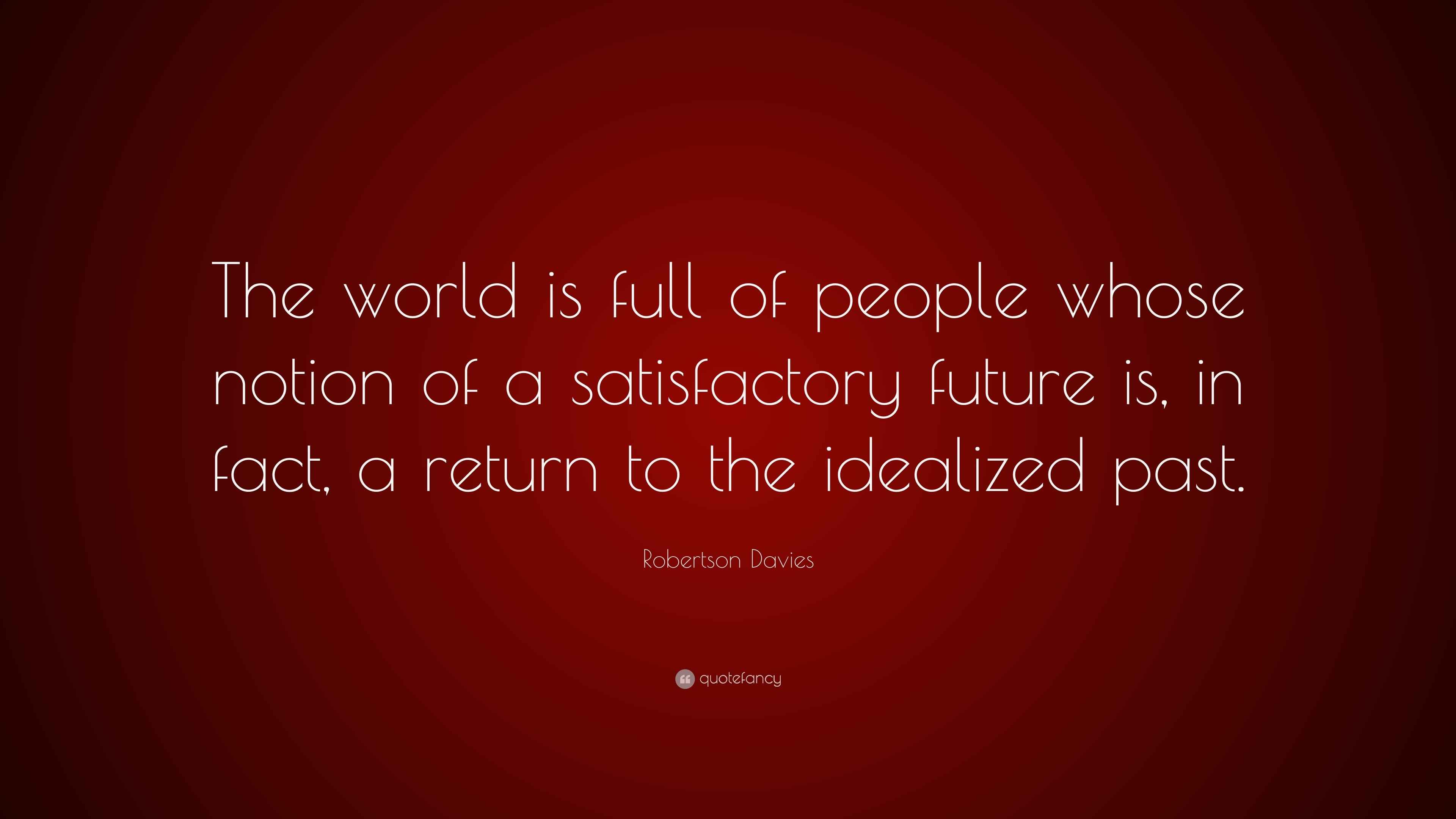 Robertson Davies Quote: “The world is full of people whose notion of a ...
