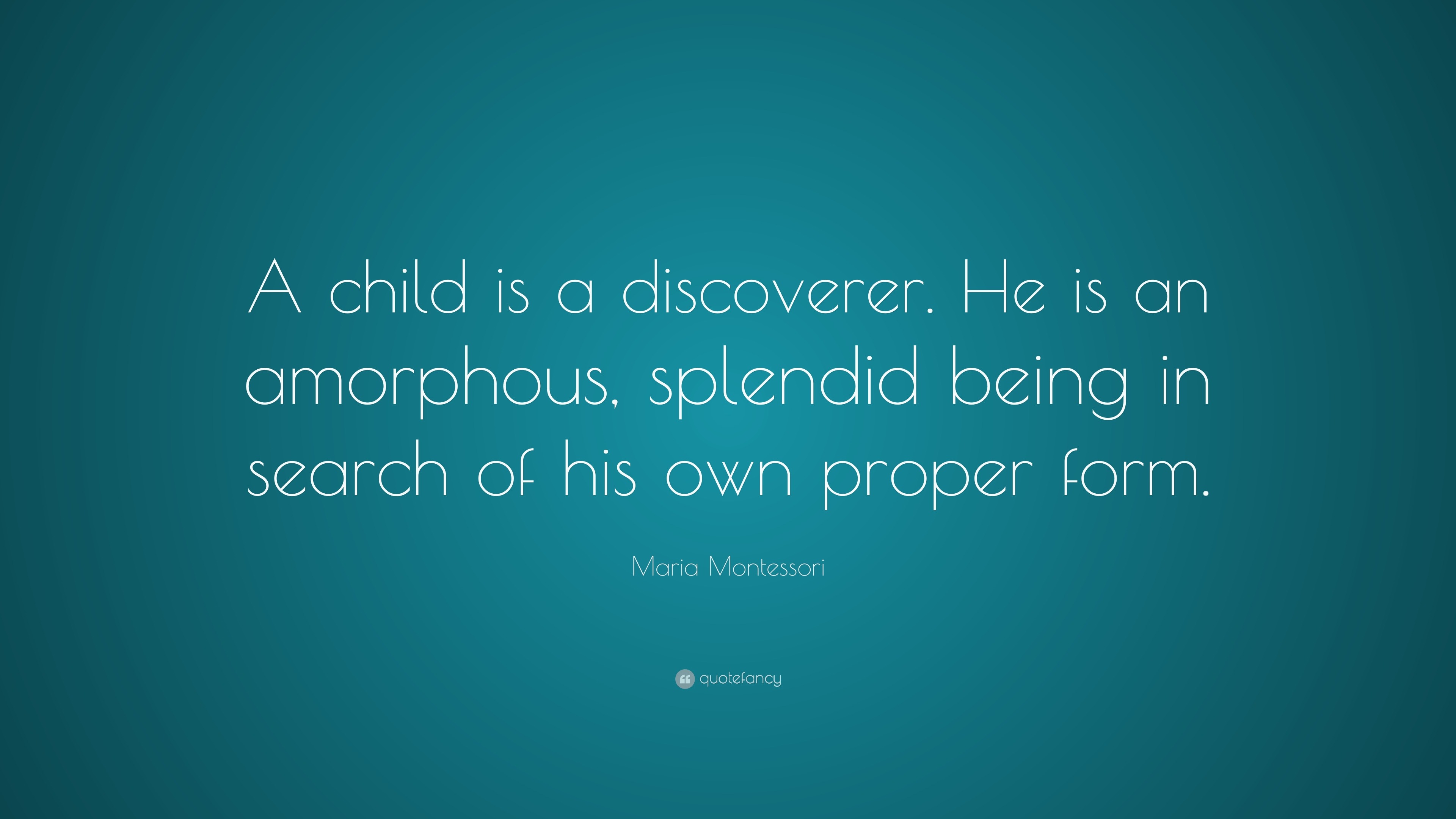 Maria Montessori Quote: “A child is a discoverer. He is an amorphous ...