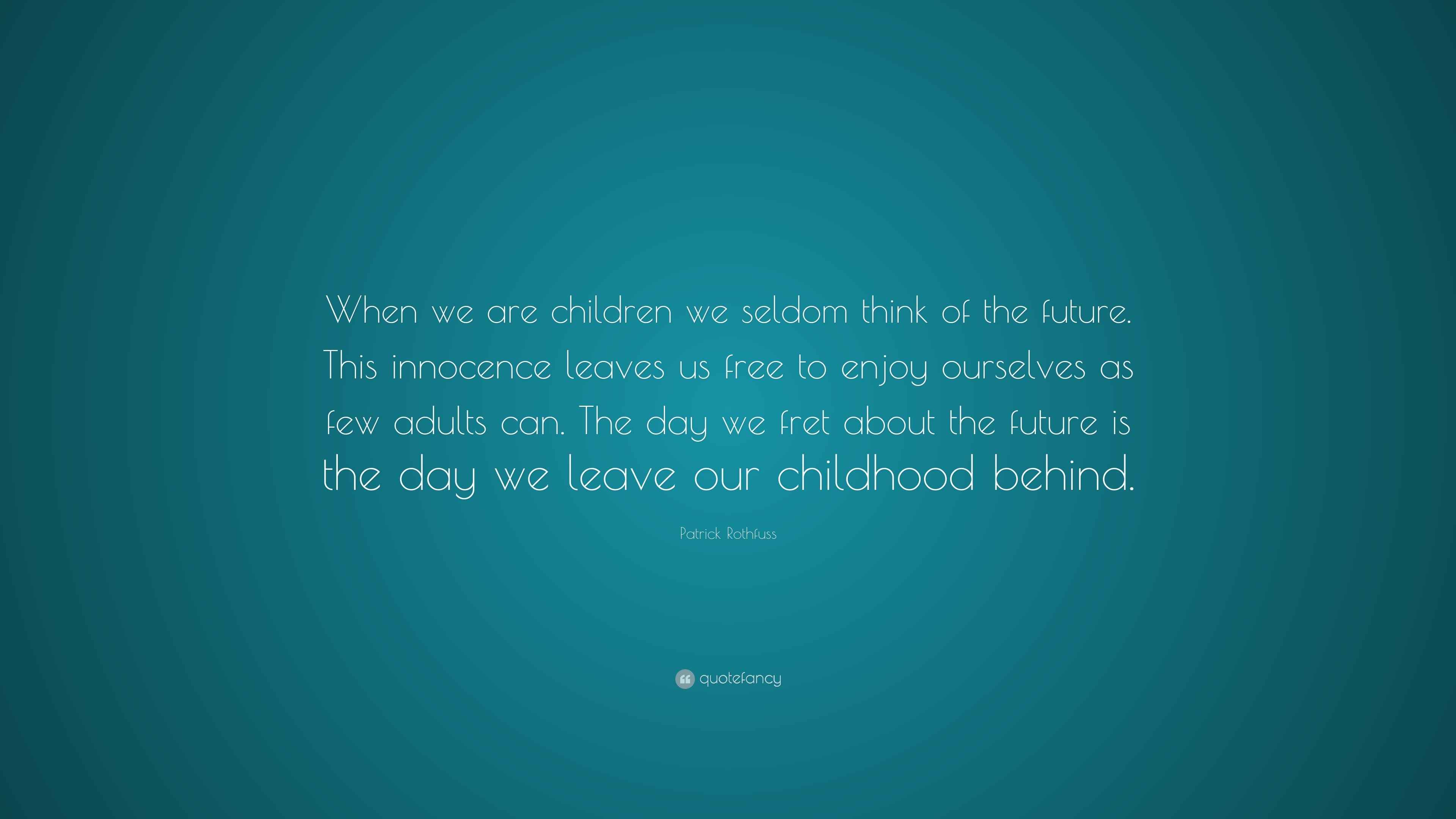 Patrick Rothfuss Quote: “When we are children we seldom think of the ...