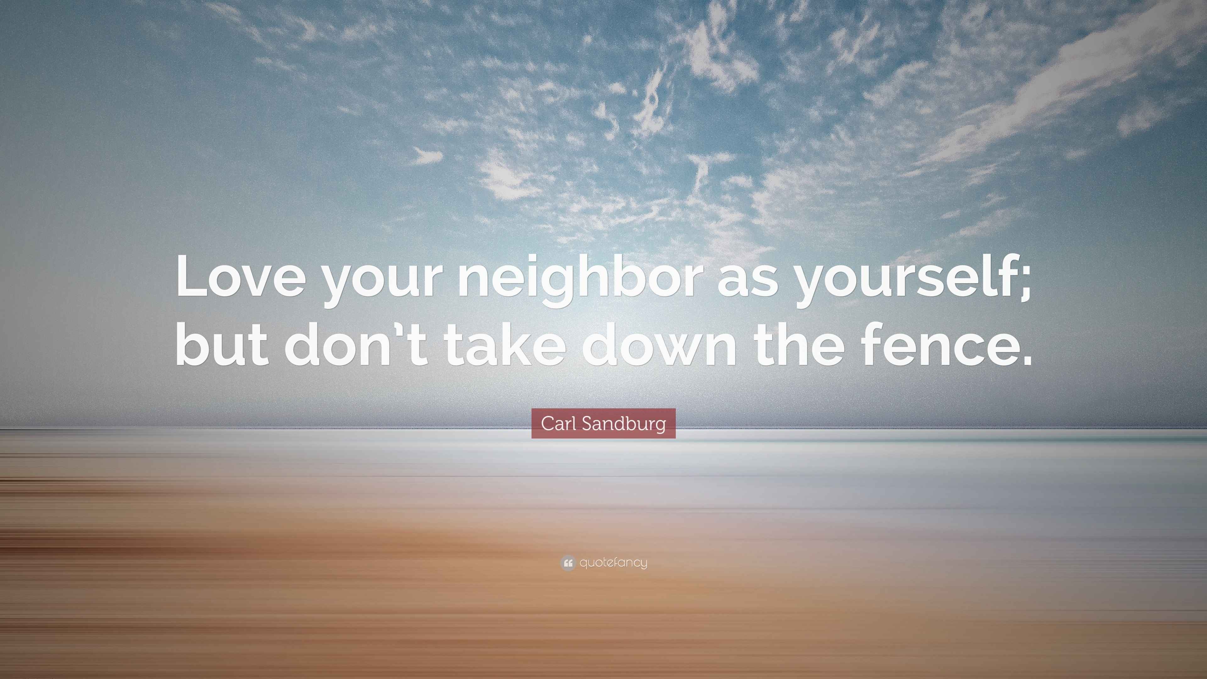 Carl Sandburg Quote: “Love your neighbor as yourself; but don’t take ...