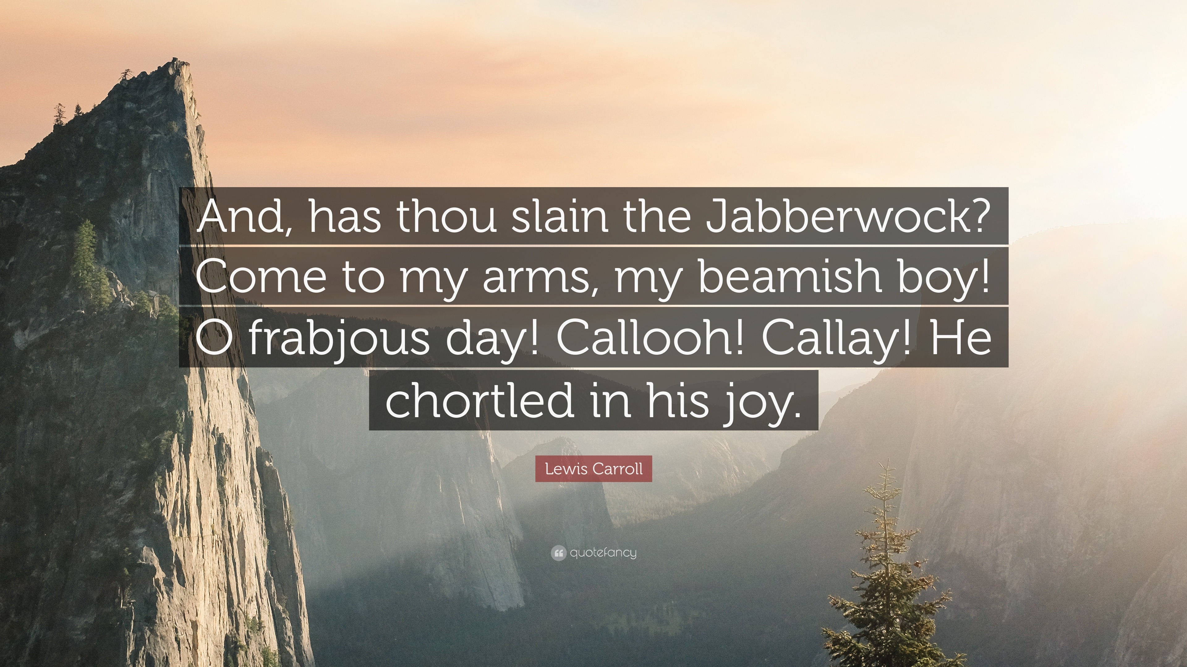 Lewis Carroll Quote: “And, has thou slain the Jabberwock? Come to my ...