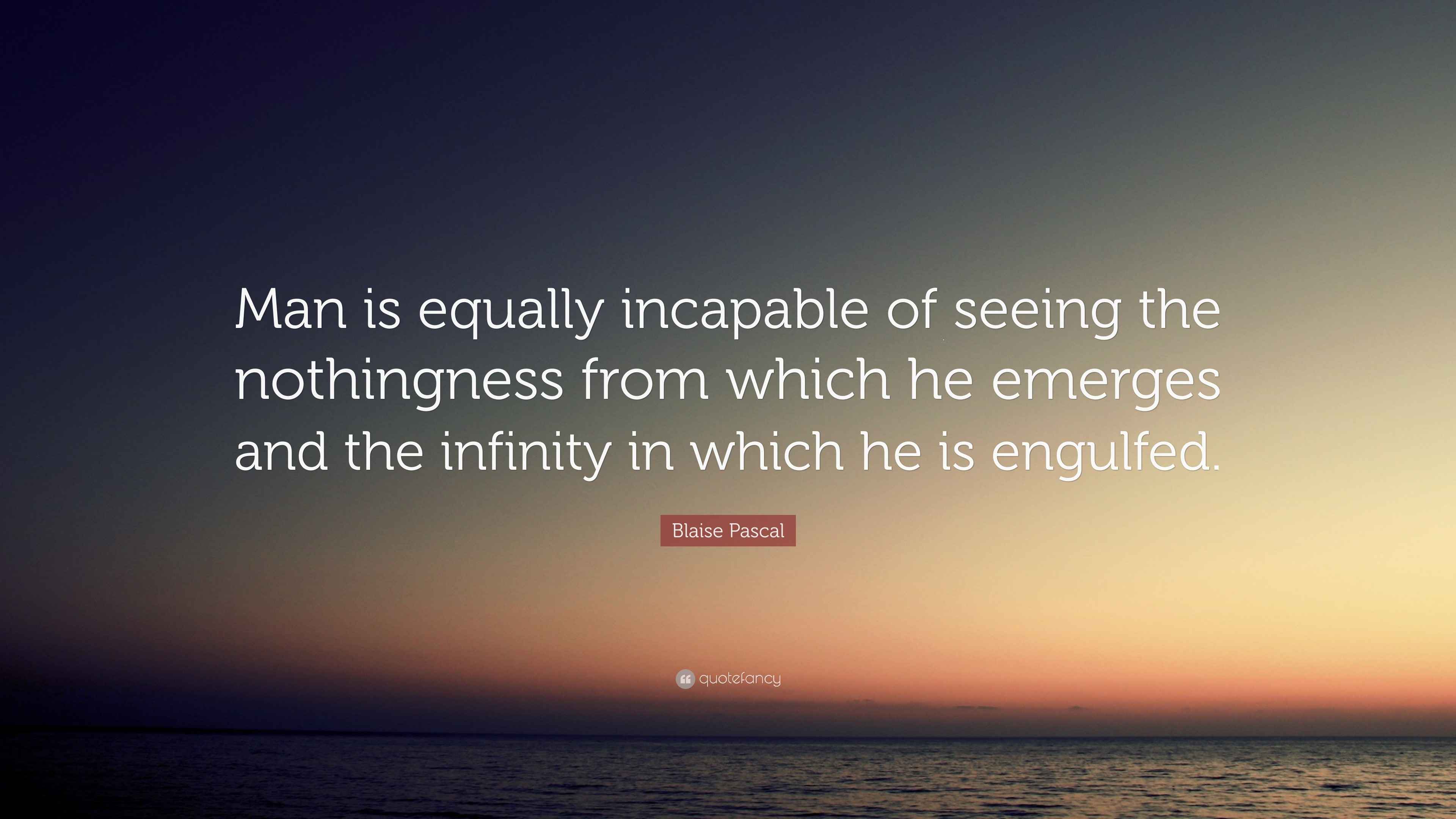 Blaise Pascal Quote: “Man is equally incapable of seeing the ...