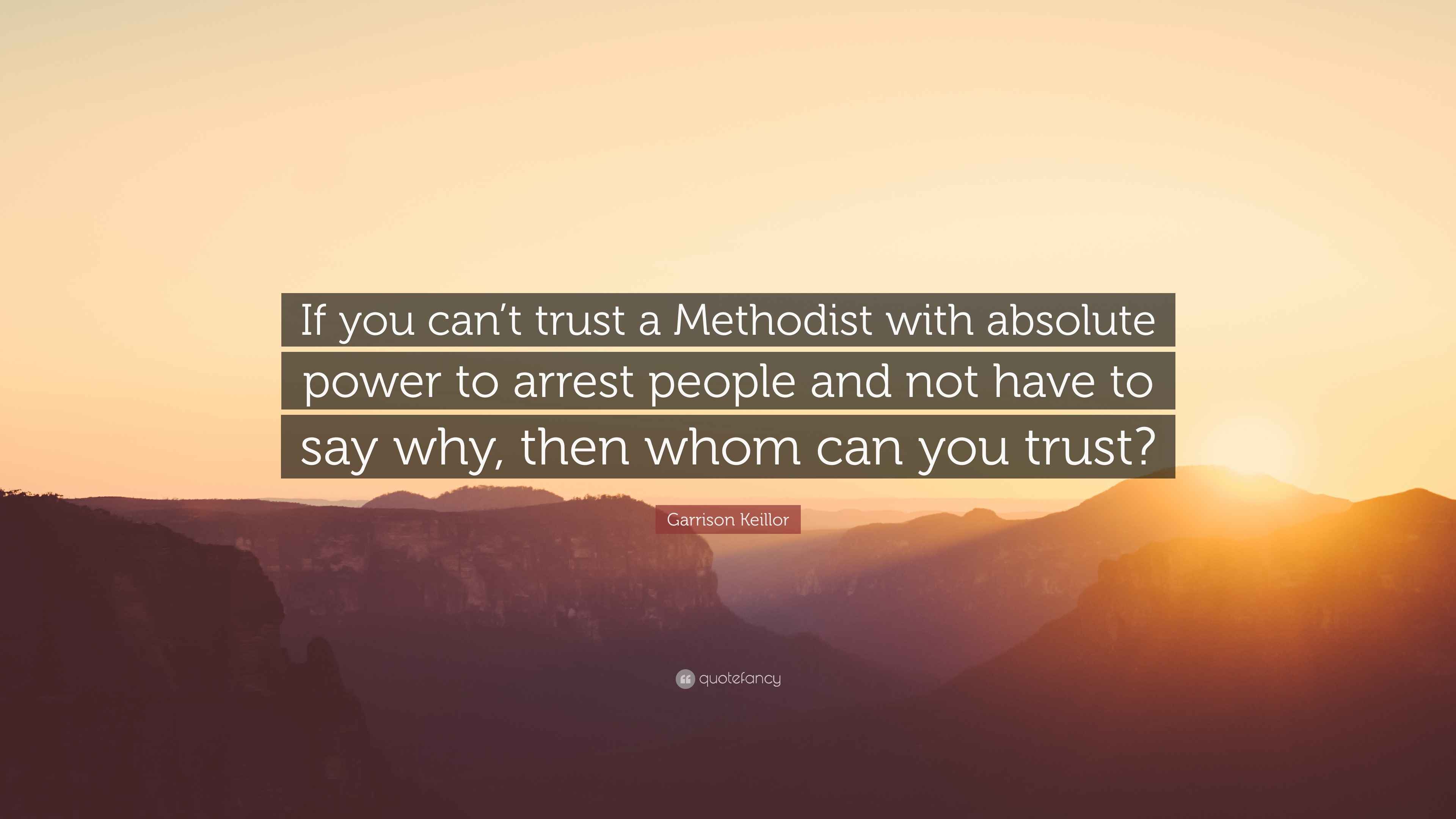 Garrison Keillor Quote: “If you can’t trust a Methodist with absolute ...