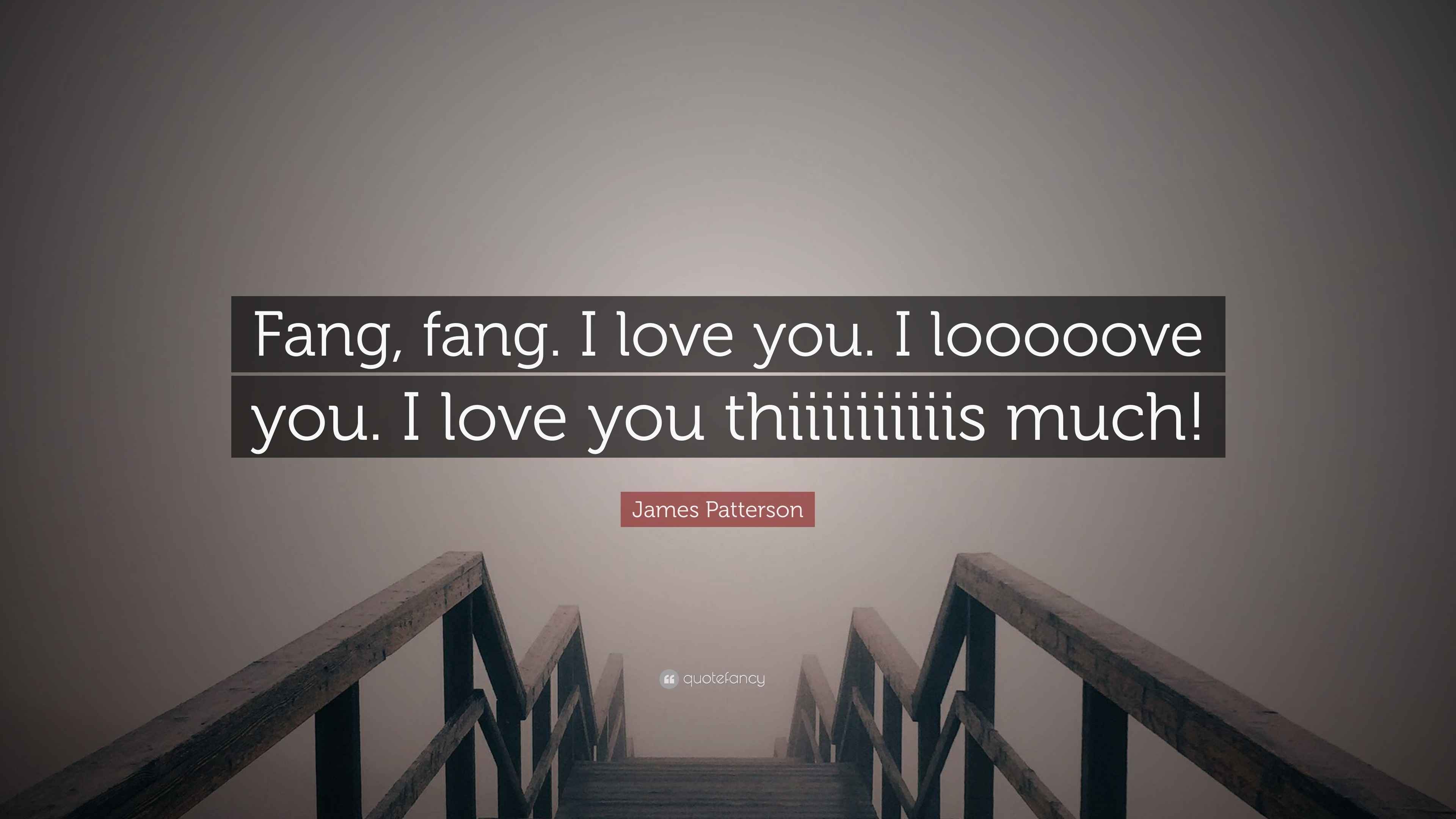 James Patterson Quote: “Fang, fang. I love you. I looooove you. I love ...