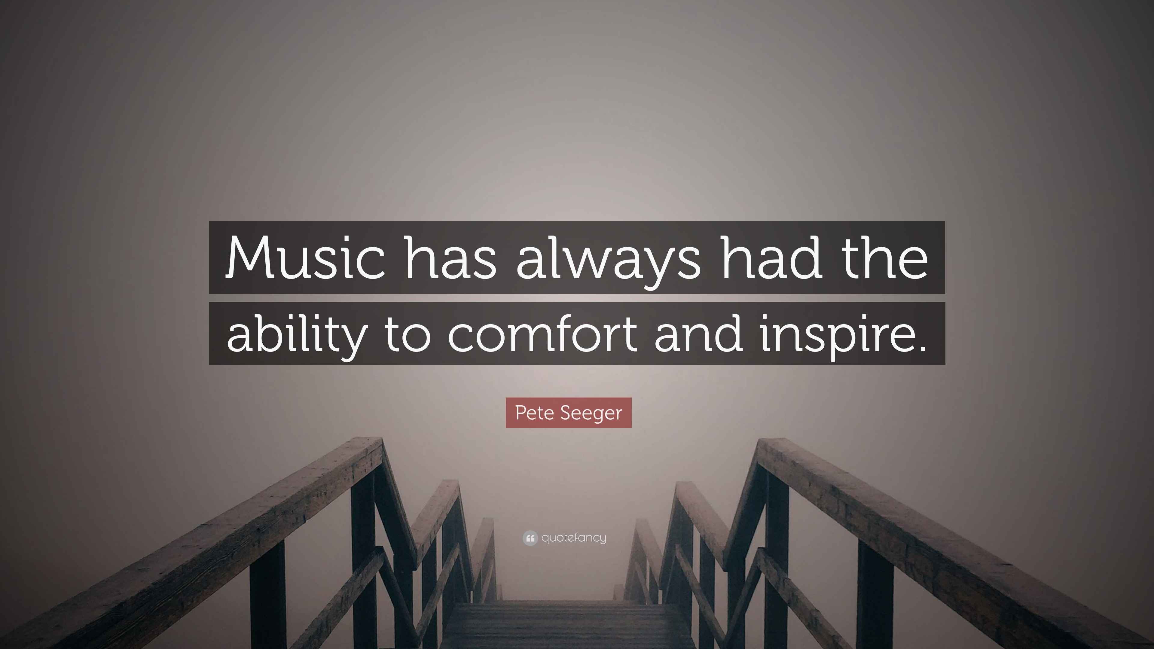 Pete Seeger Quote: “Music has always had the ability to comfort and ...